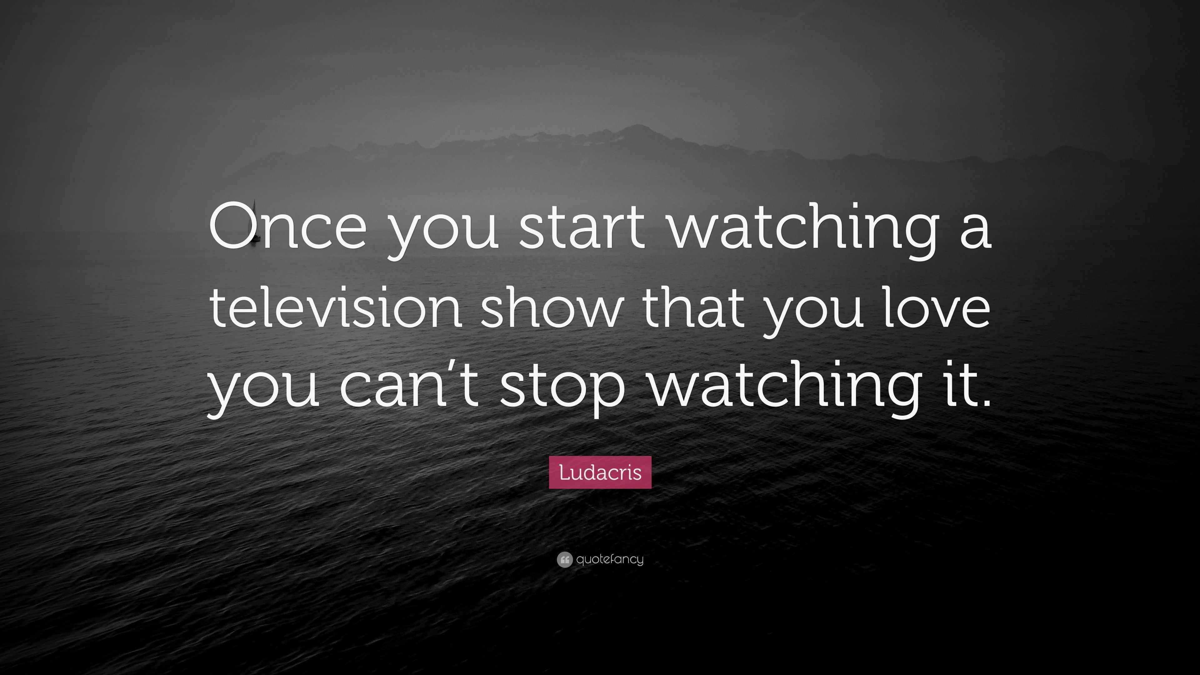 Ludacris Quote: “Once you start watching a television show that you ...