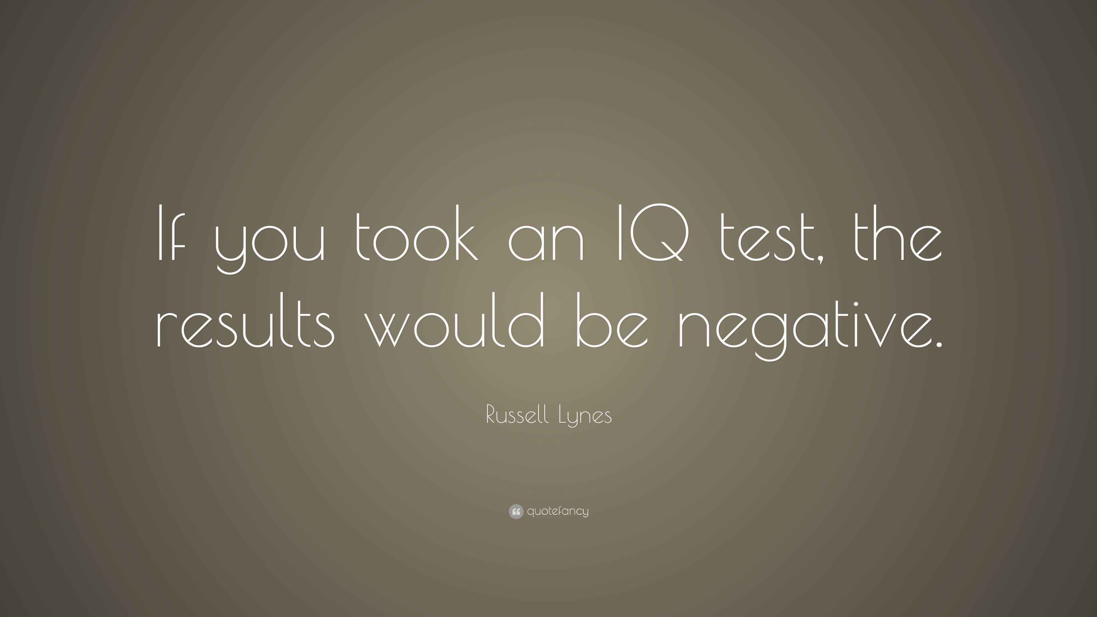 Russell Lynes Quote: “If you took an IQ test, the results would be ...