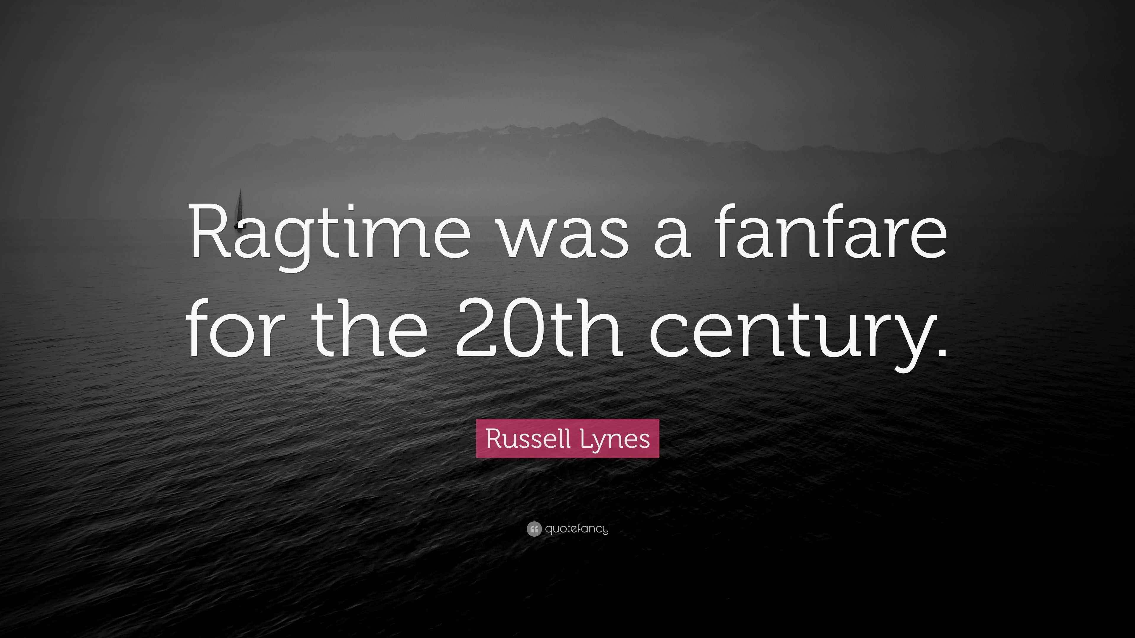 Russell Lynes Quote: “Ragtime was a fanfare for the 20th century.”