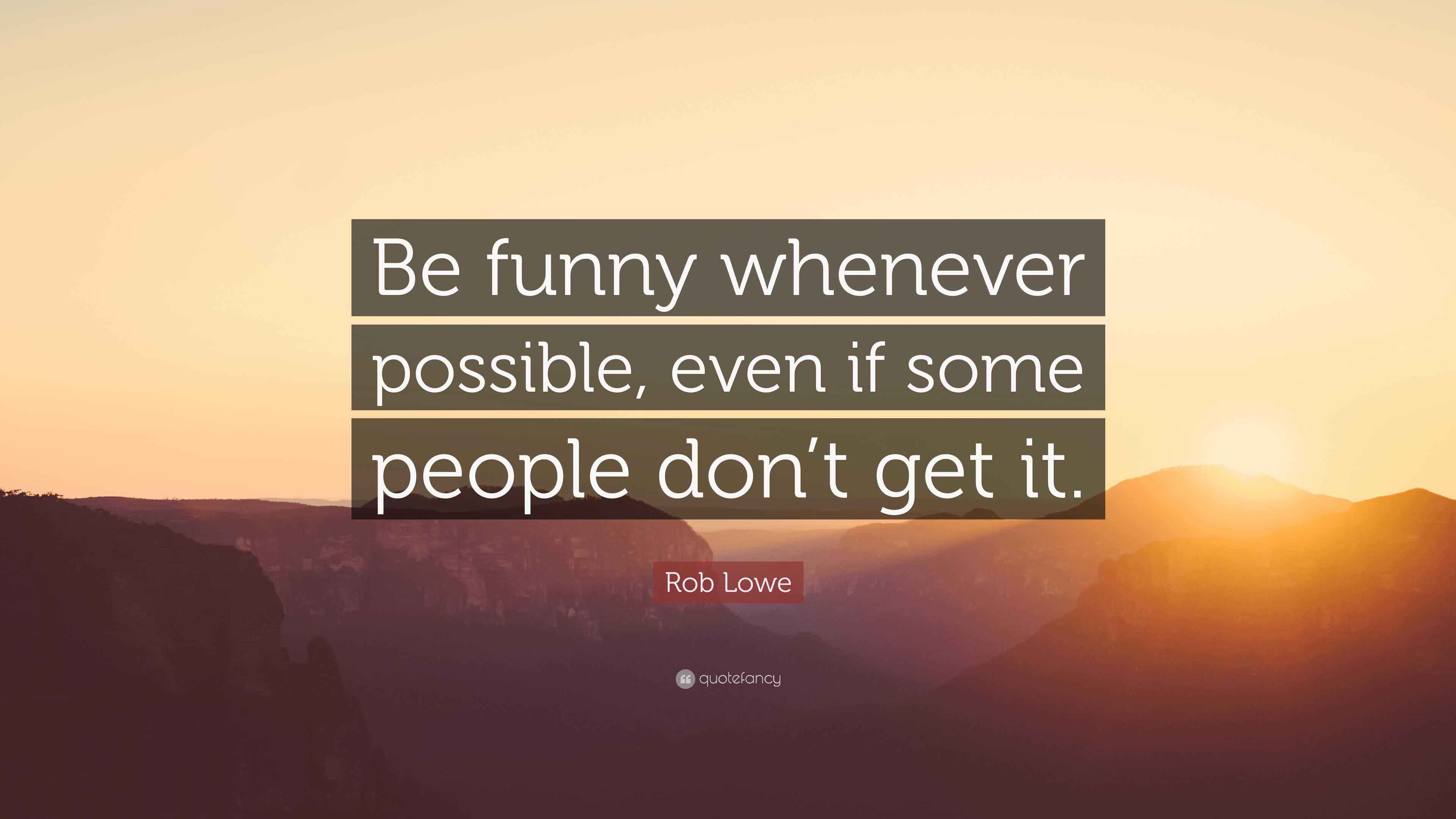 Rob Lowe Quote: “Be funny whenever possible, even if some people don’t ...