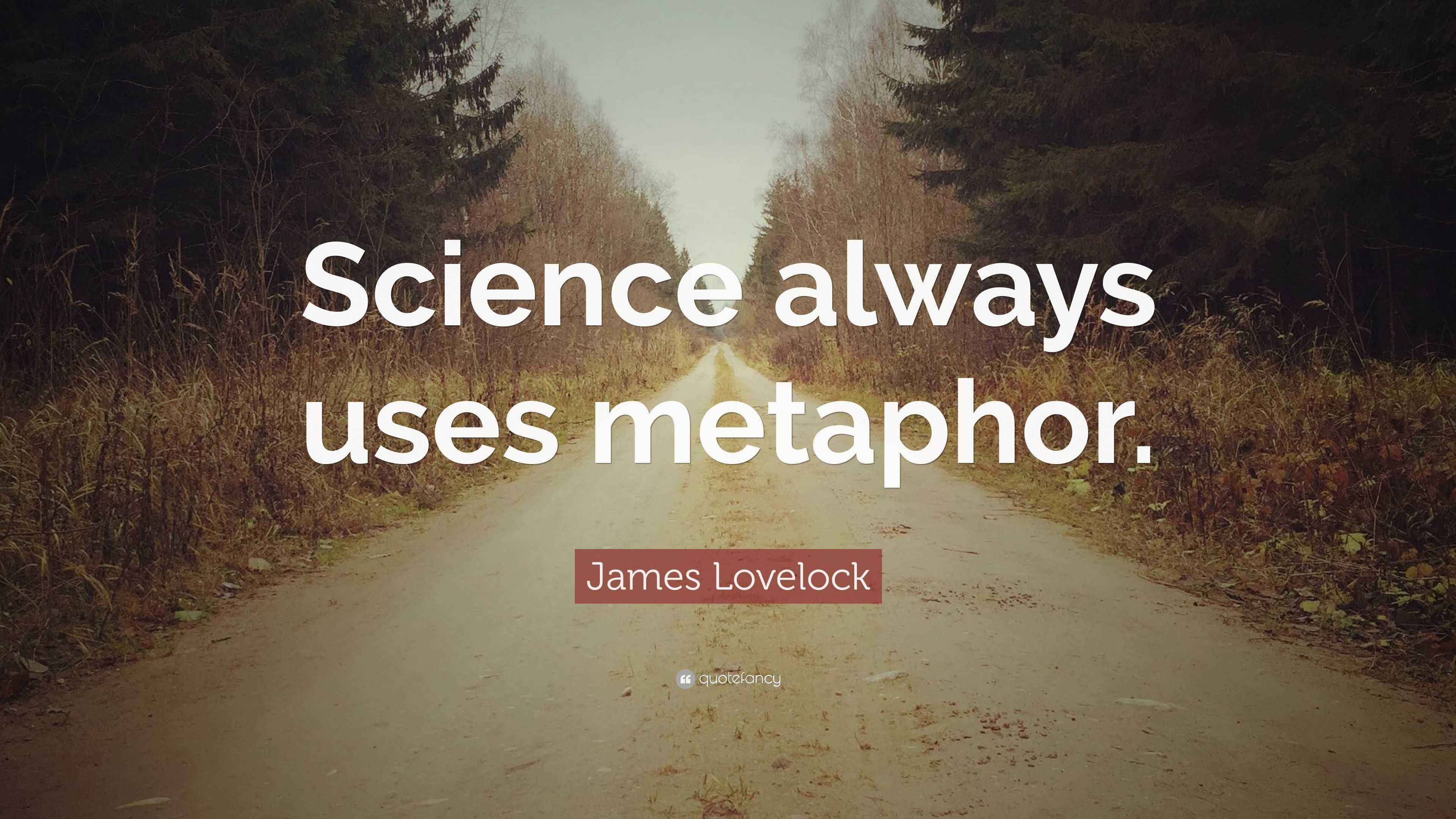 James Lovelock Quote: “Science always uses metaphor.”
