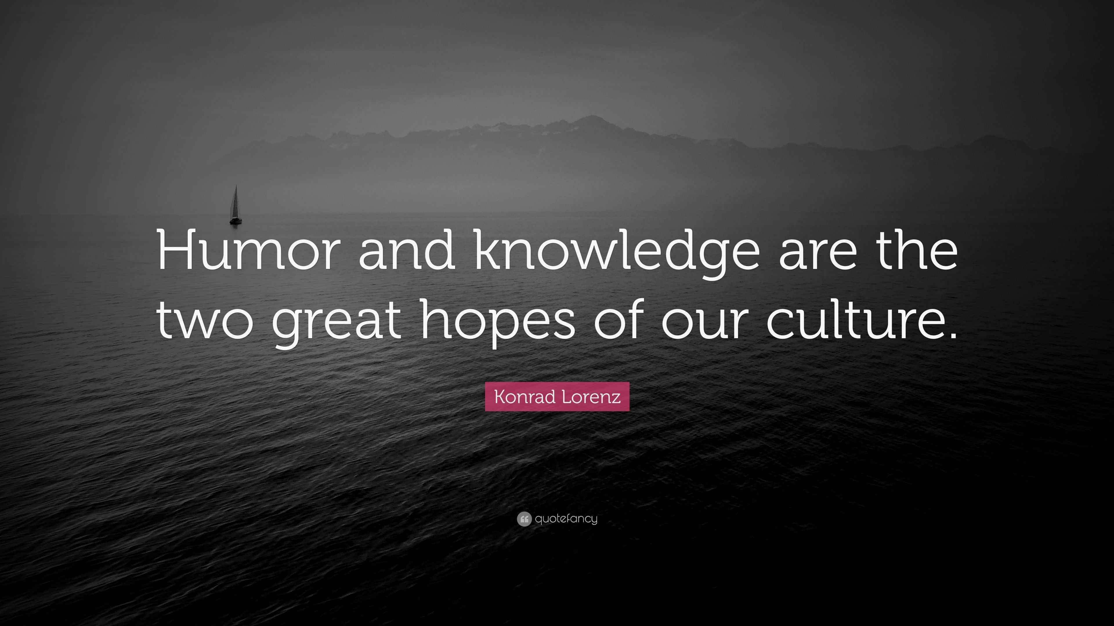 Konrad Lorenz Quote: “Humor and knowledge are the two great hopes of ...