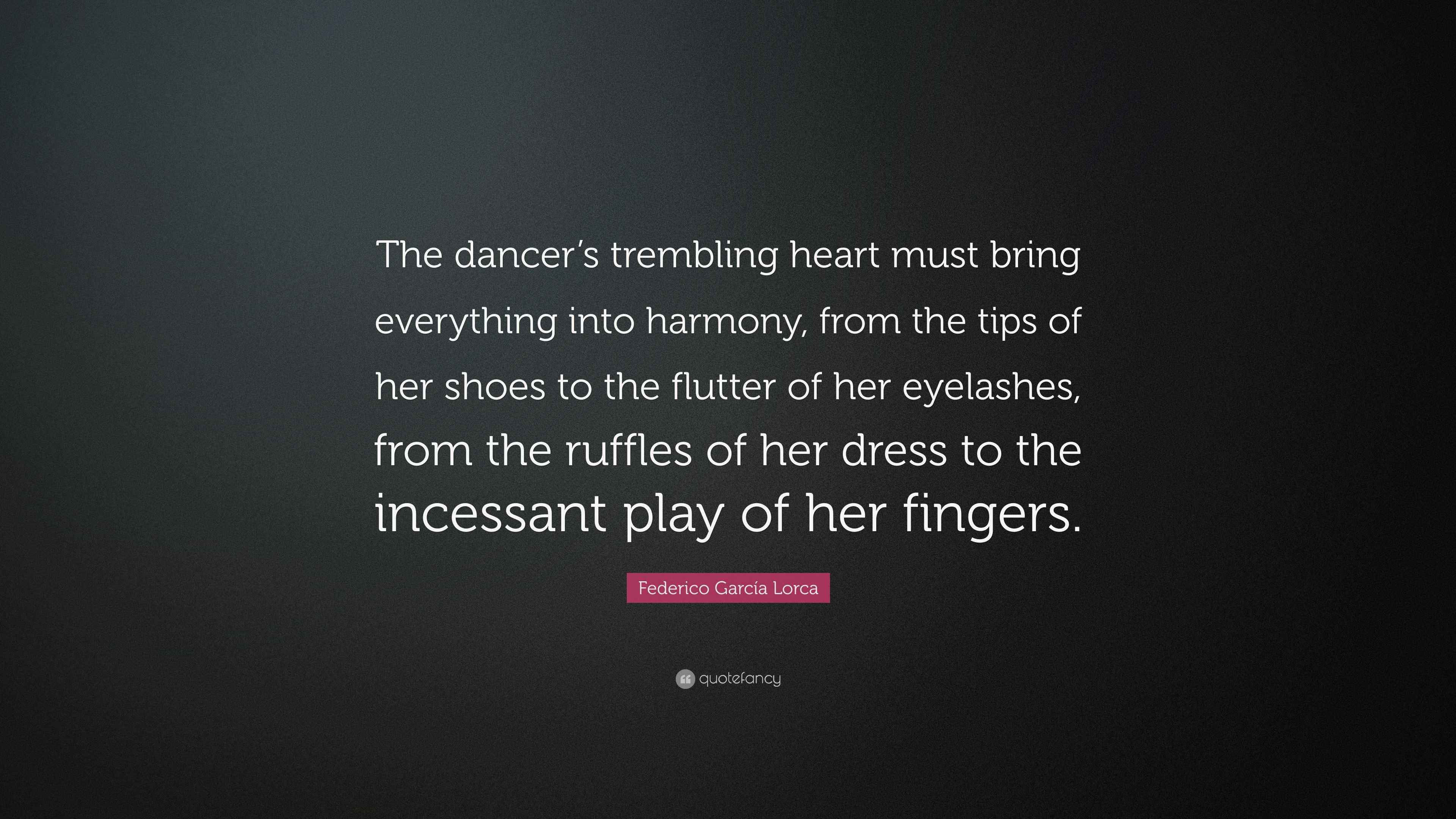 Federico García Lorca Quote: “The dancer’s trembling heart must bring ...