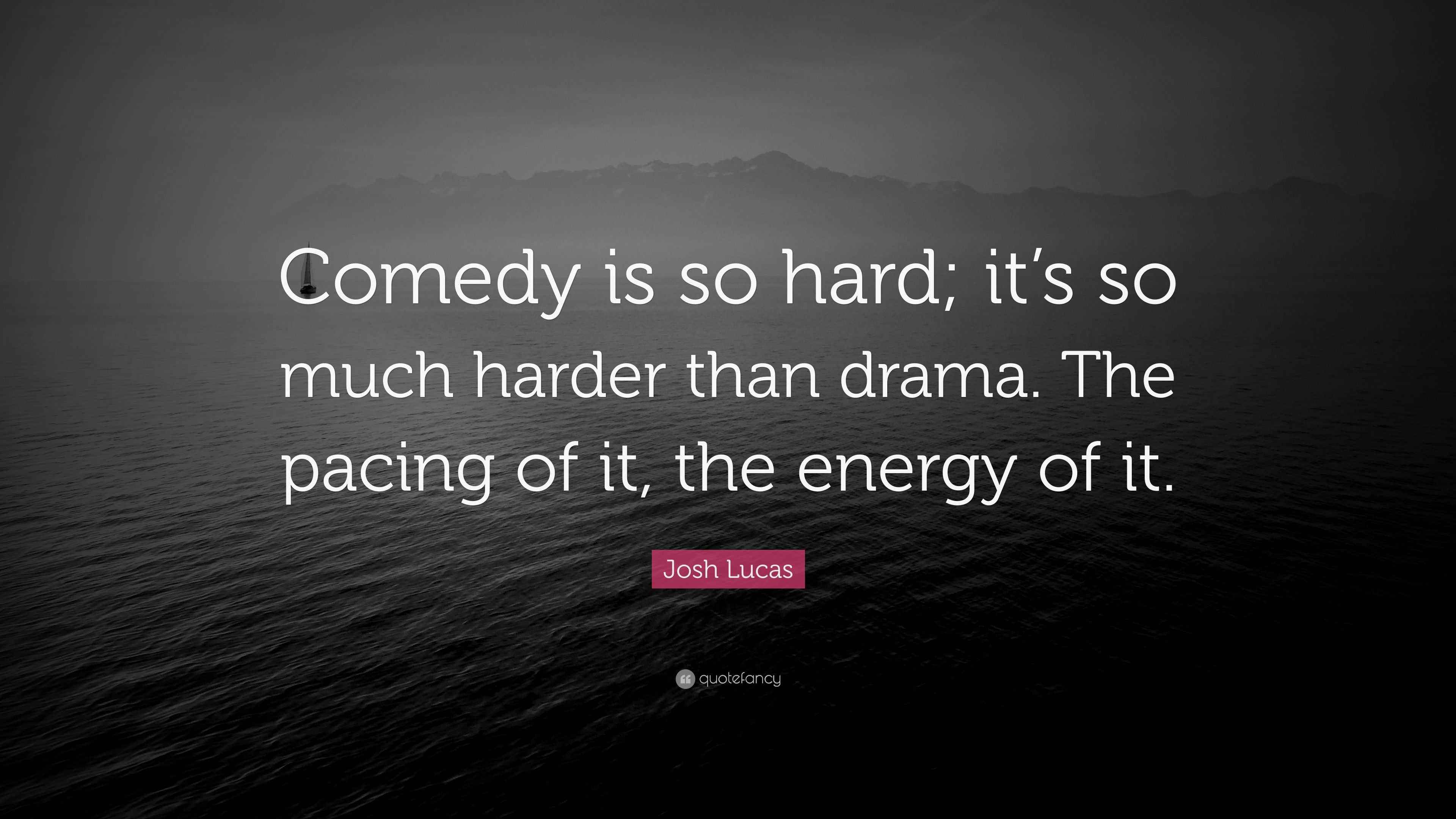 Josh Lucas Quote: “Comedy is so hard; it’s so much harder than drama ...
