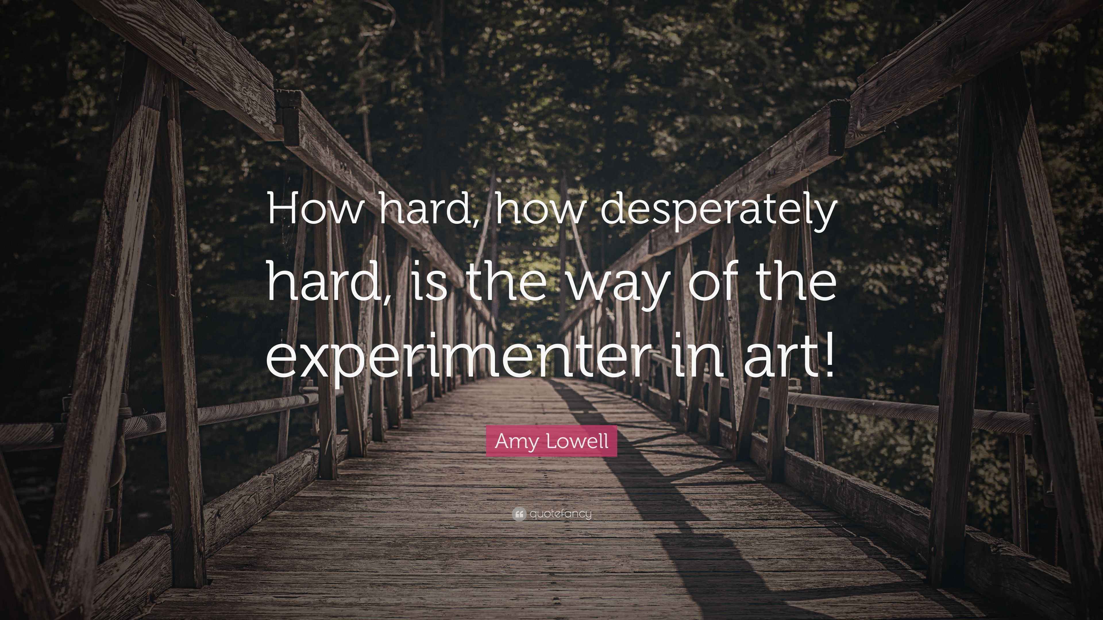 Amy Lowell Quote: “How hard, how desperately hard, is the way of the ...