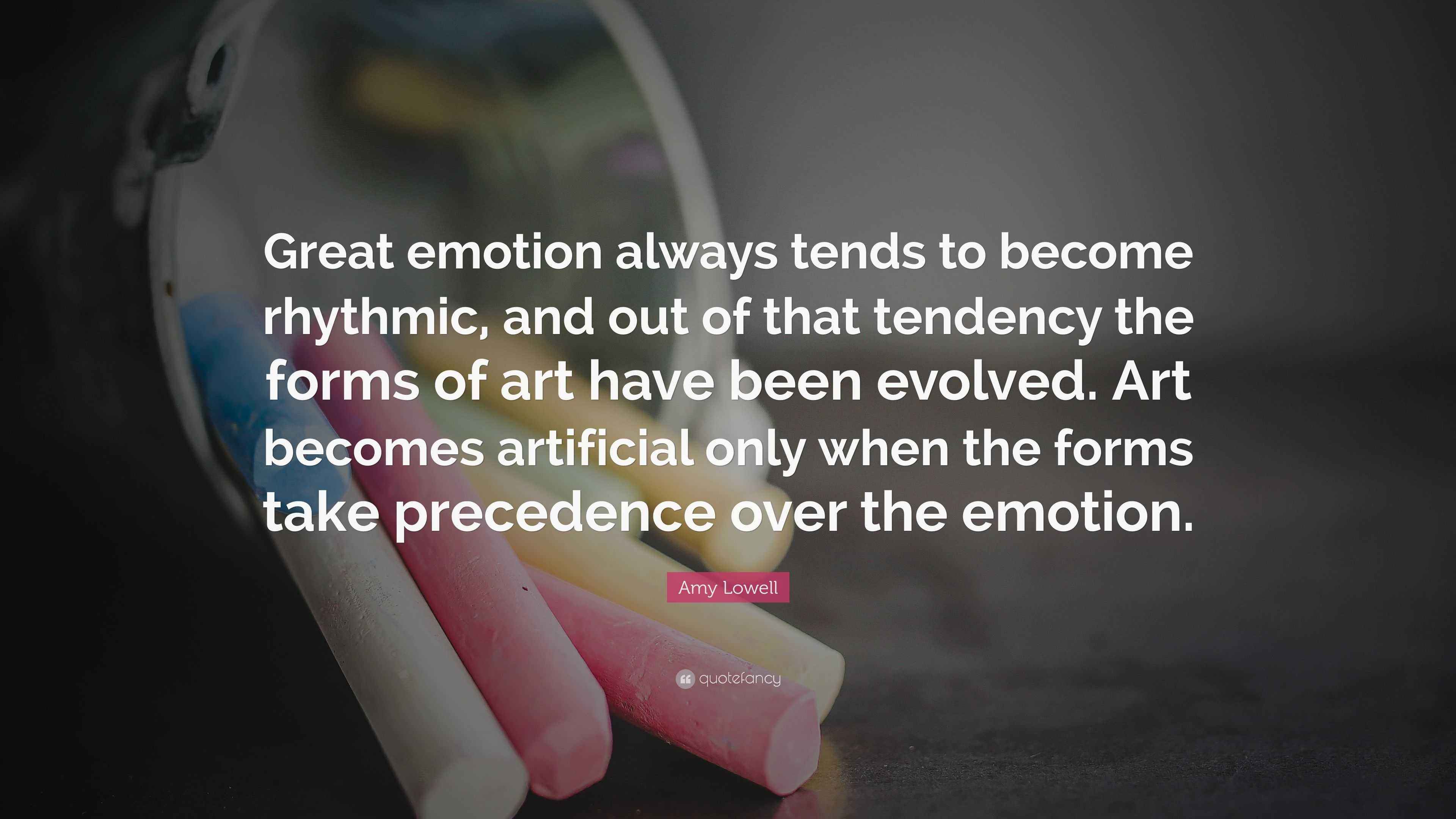 Amy Lowell Quote: “Great emotion always tends to become rhythmic, and ...