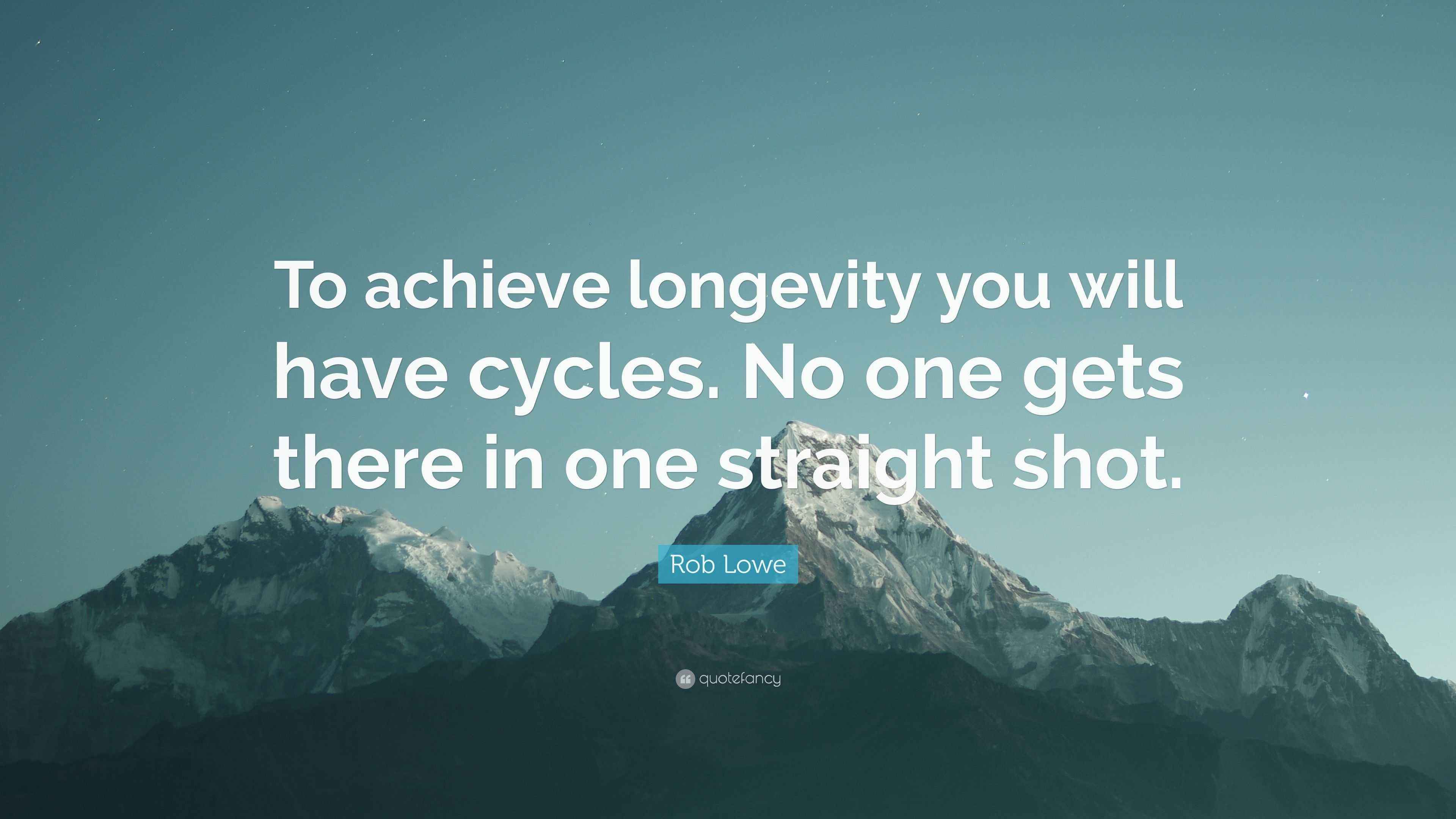 Rob Lowe Quote: “To achieve longevity you will have cycles. No one gets ...