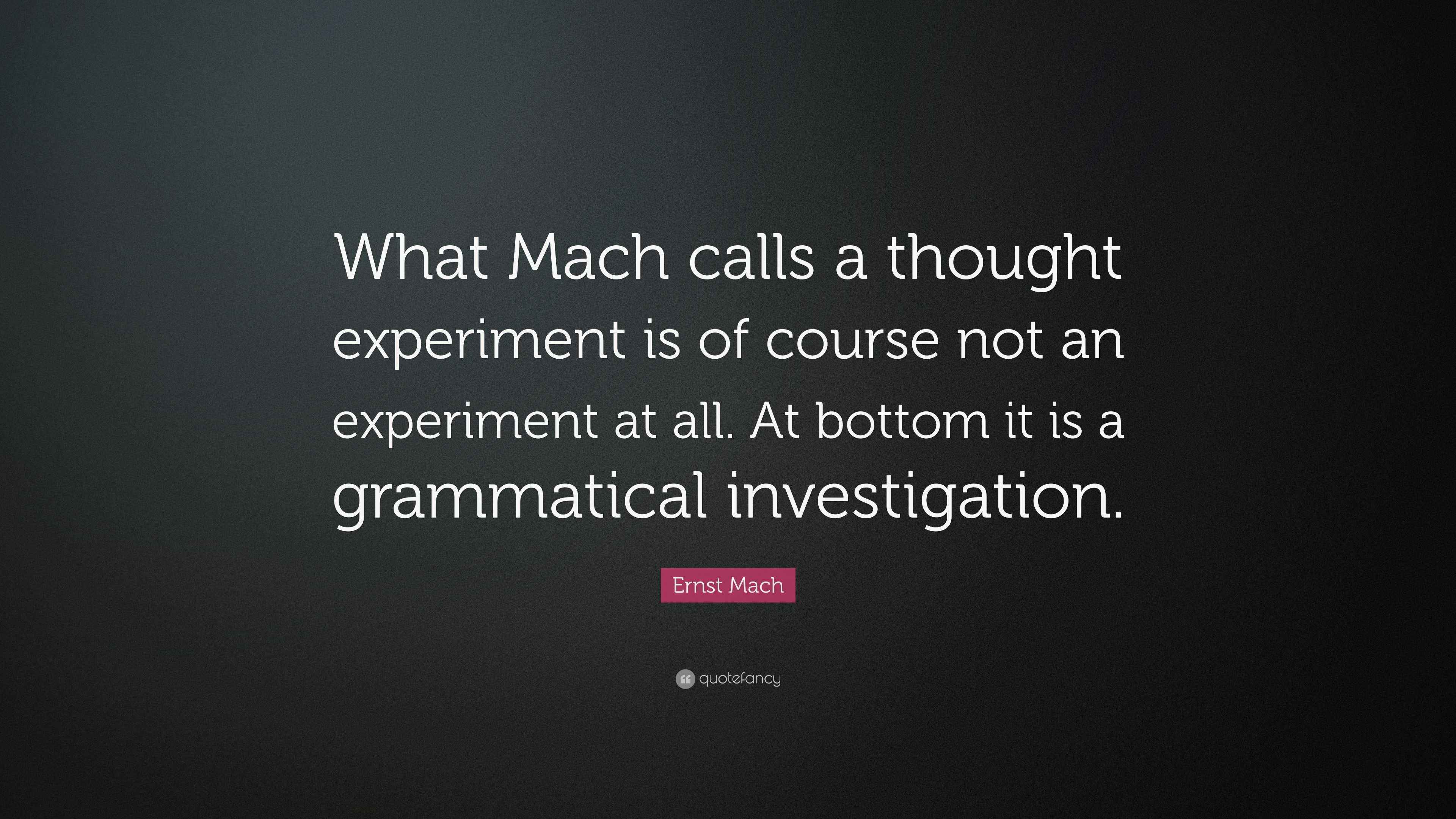 Ernst Mach Quote: “What Mach calls a thought experiment is of course ...
