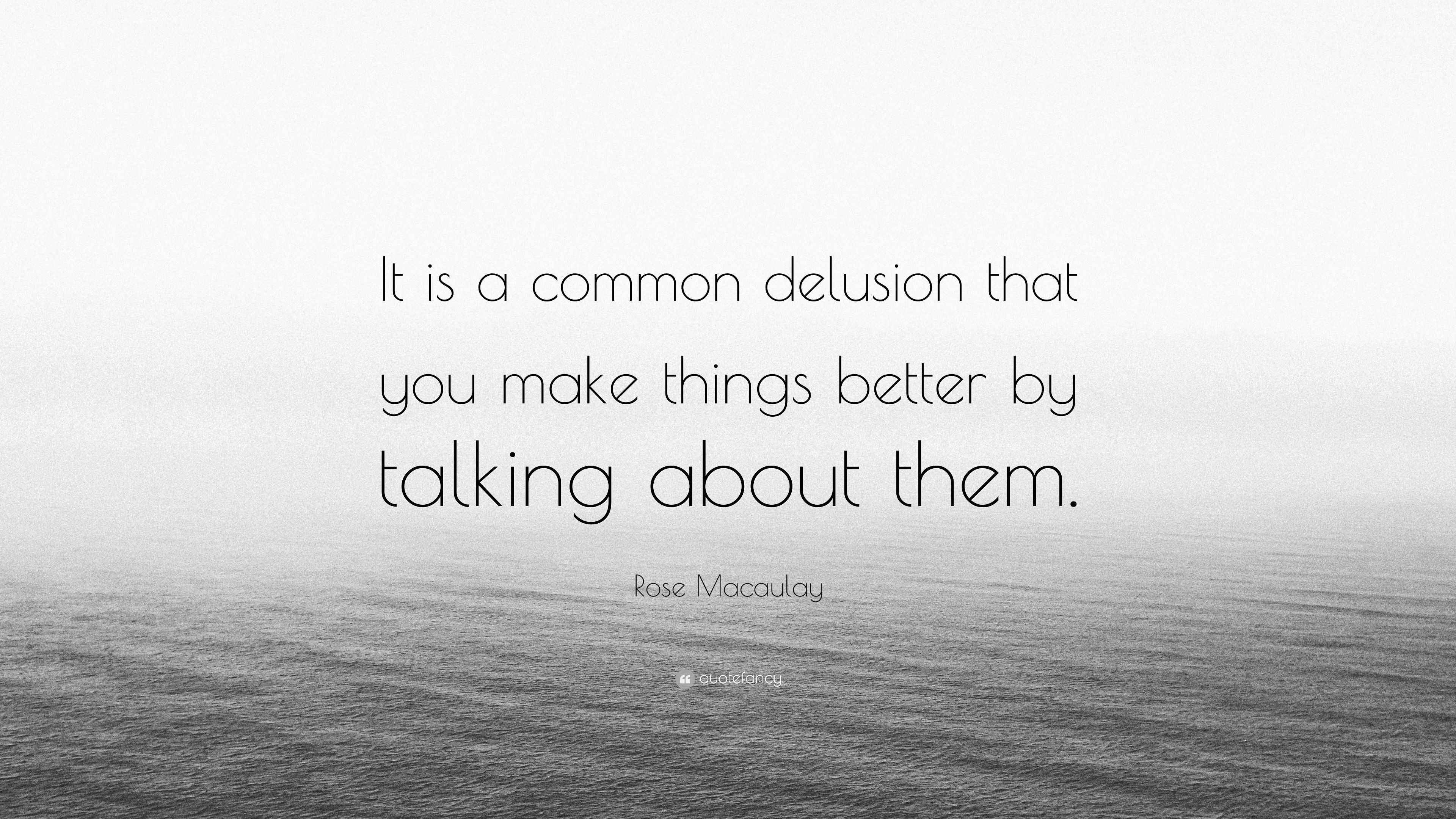 Rose Macaulay Quote: “It is a common delusion that you make things ...