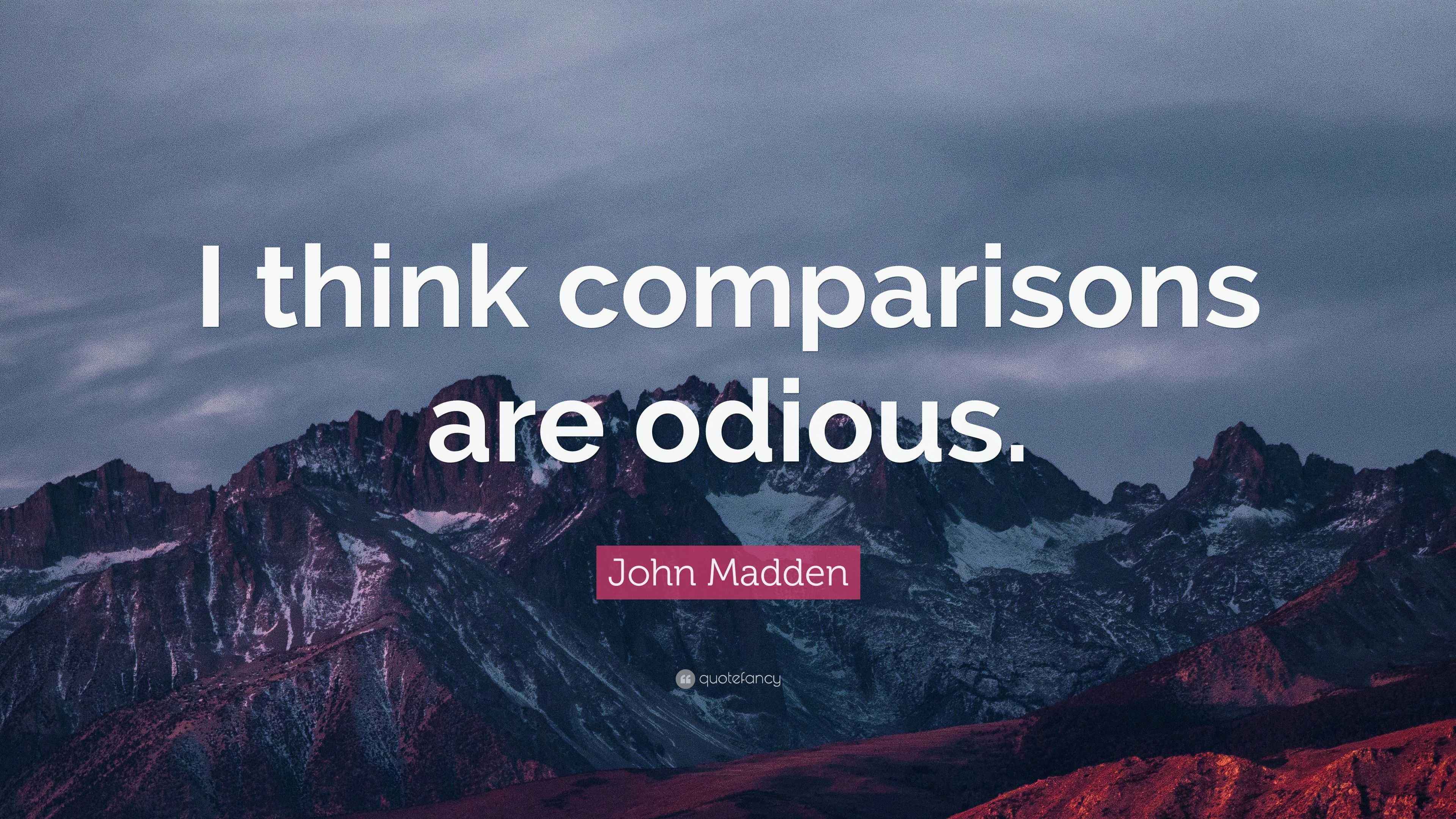 John Madden Quote: “I think comparisons are odious.”