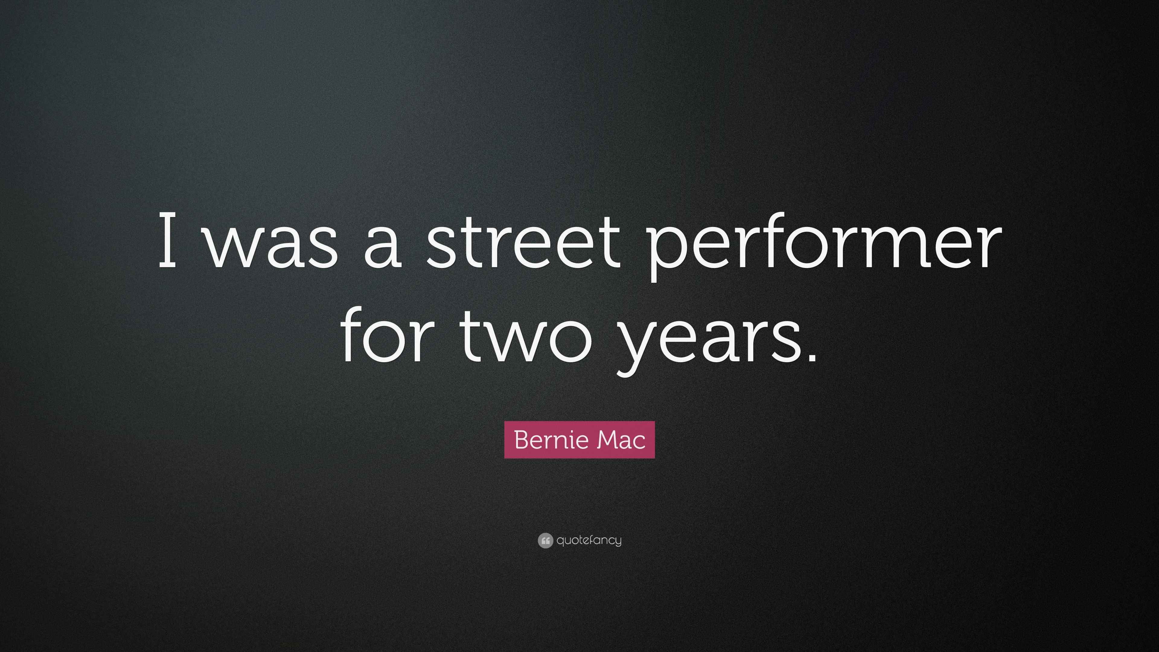 Bernie Mac Quote: “I was a street performer for two years.”