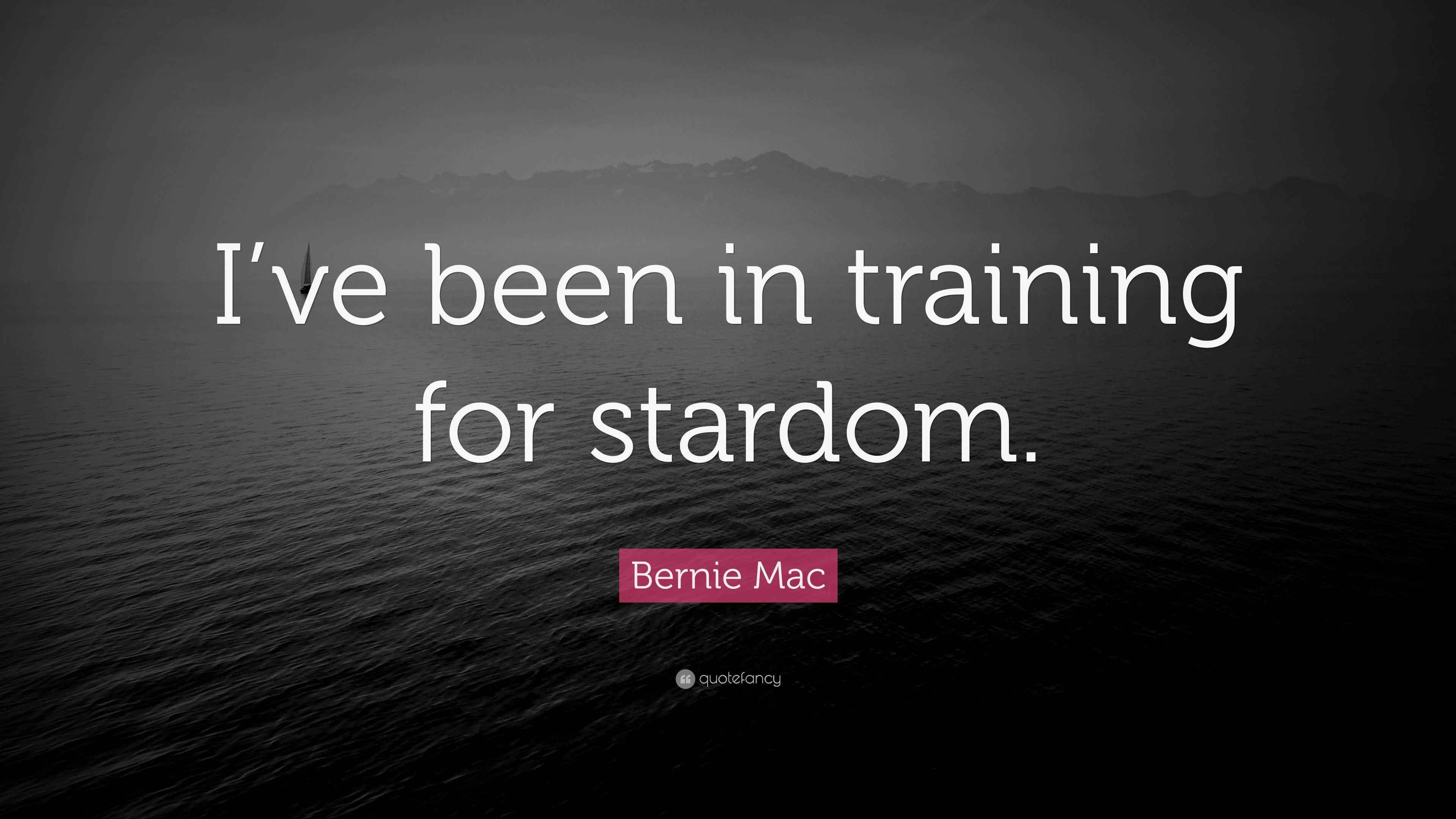 Bernie Mac Quote: “I’ve been in training for stardom.”