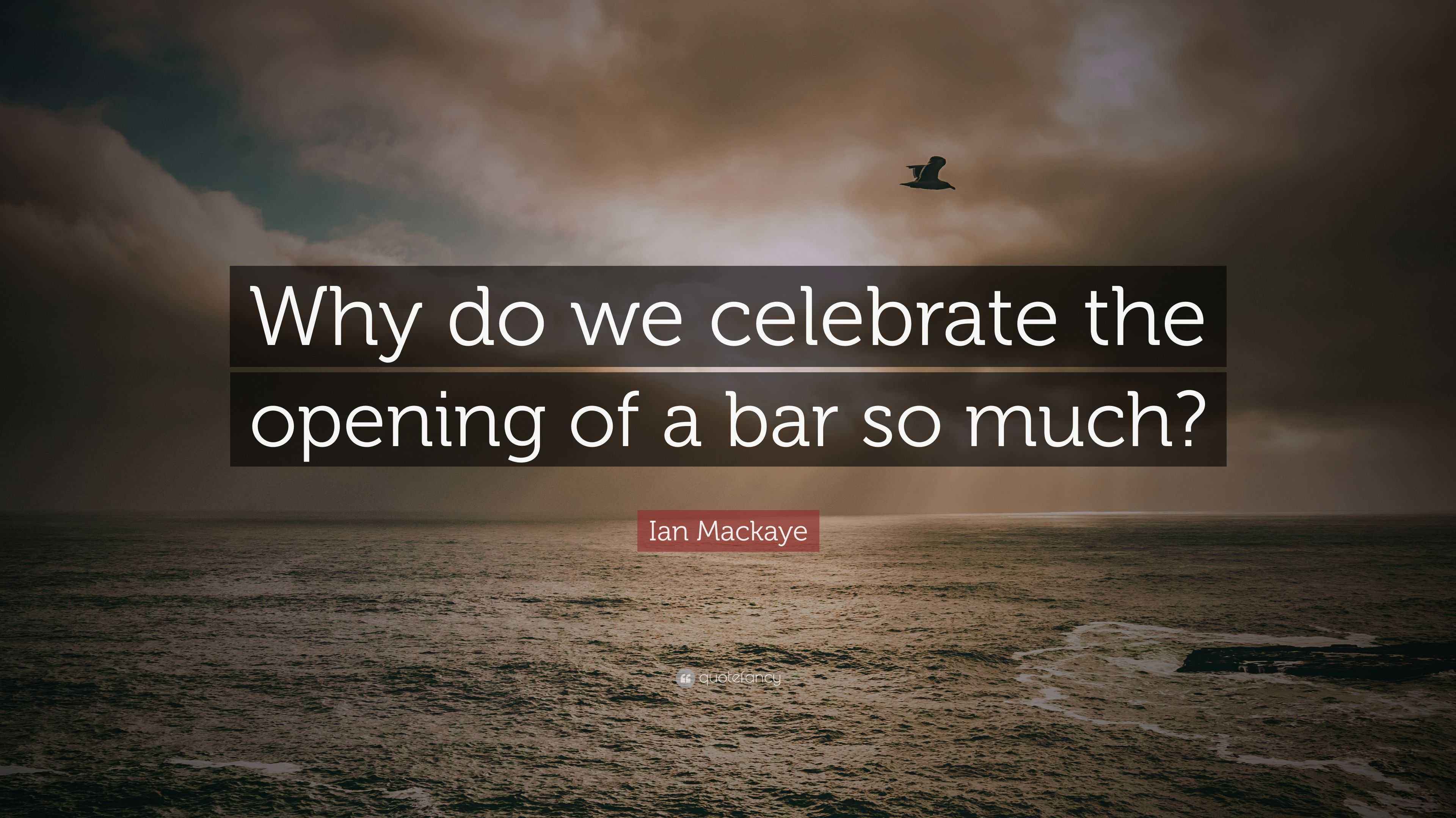 Ian Mackaye Quote: “Why do we celebrate the opening of a bar so much?”