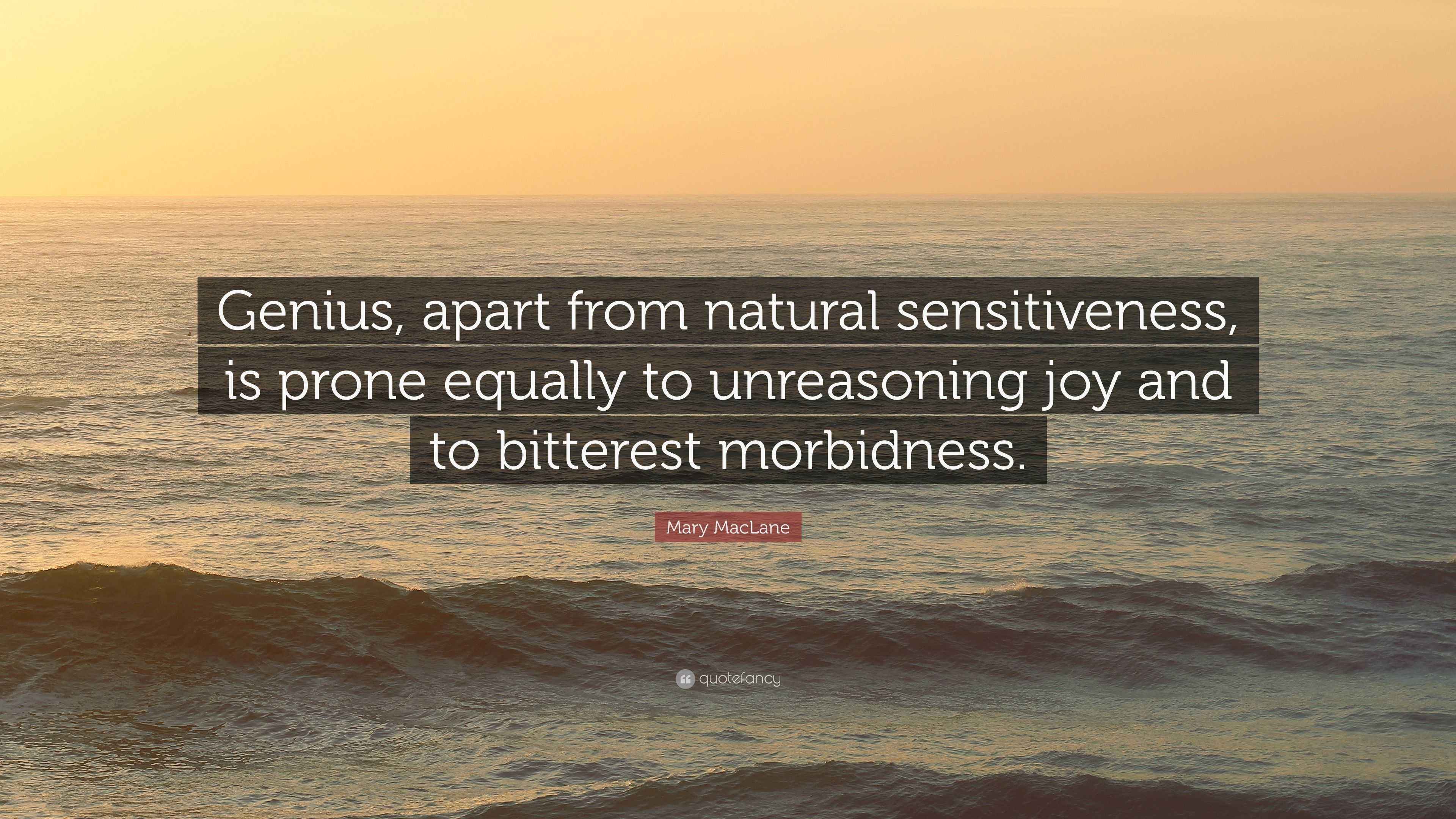 Mary MacLane Quote: “Genius, apart from natural sensitiveness, is prone ...