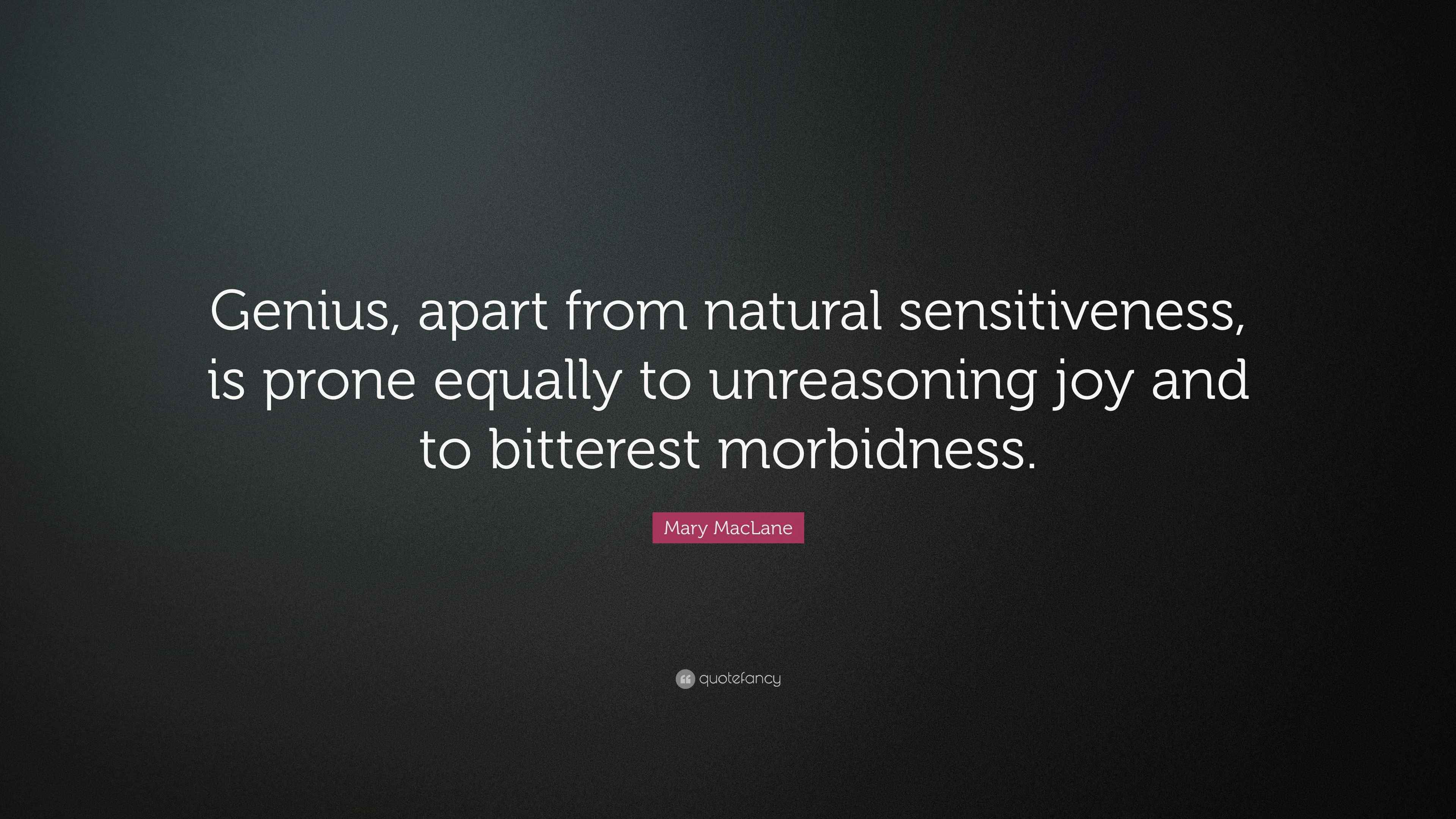 Mary MacLane Quote: “Genius, apart from natural sensitiveness, is prone ...