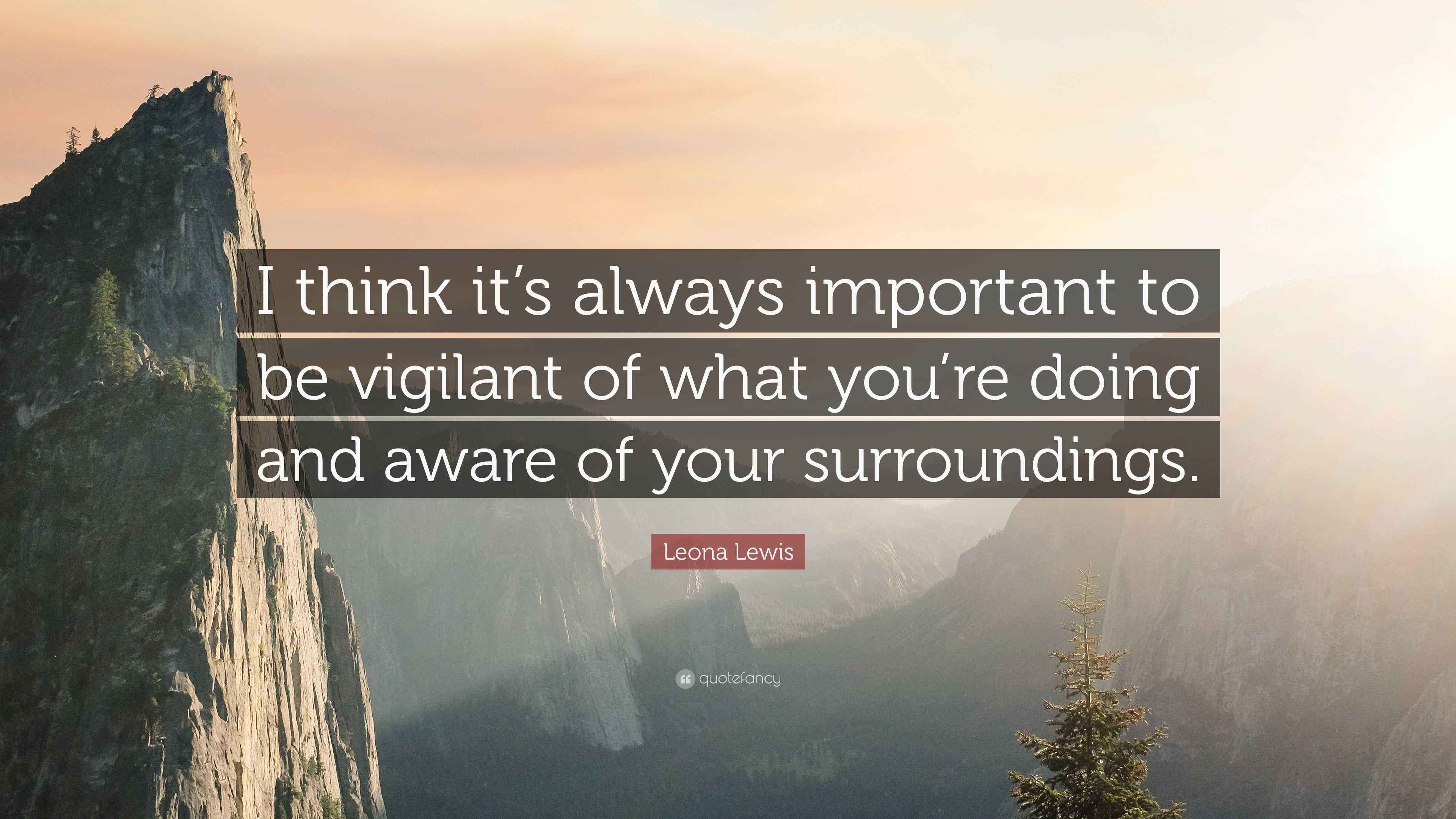 Leona Lewis Quote: “I think it’s always important to be vigilant of ...