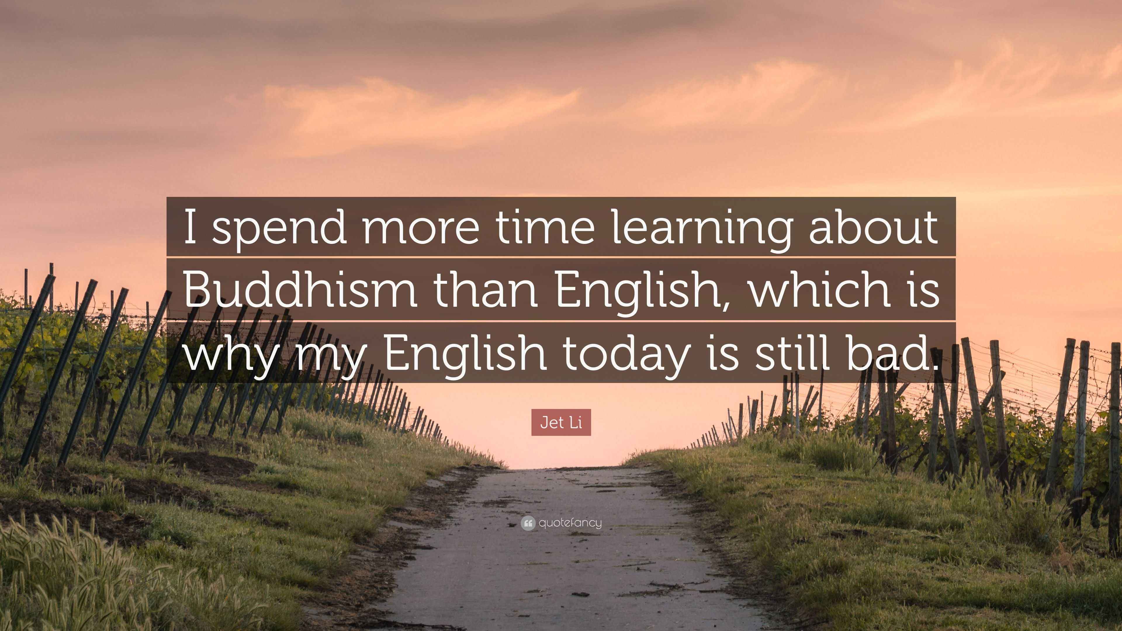 Jet Li Quote: “I spend more time learning about Buddhism than English ...