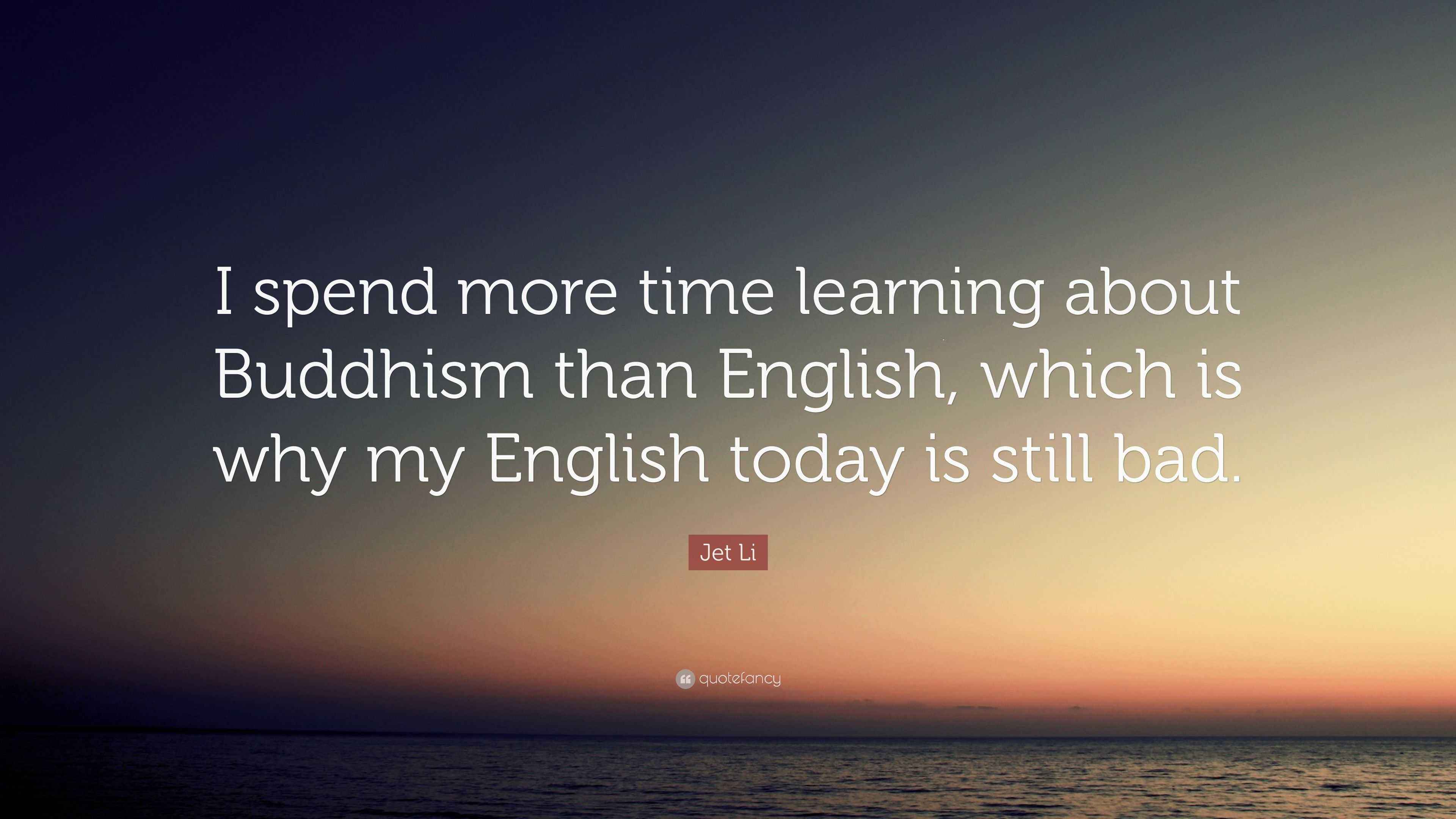 Jet Li Quote: “I spend more time learning about Buddhism than English ...