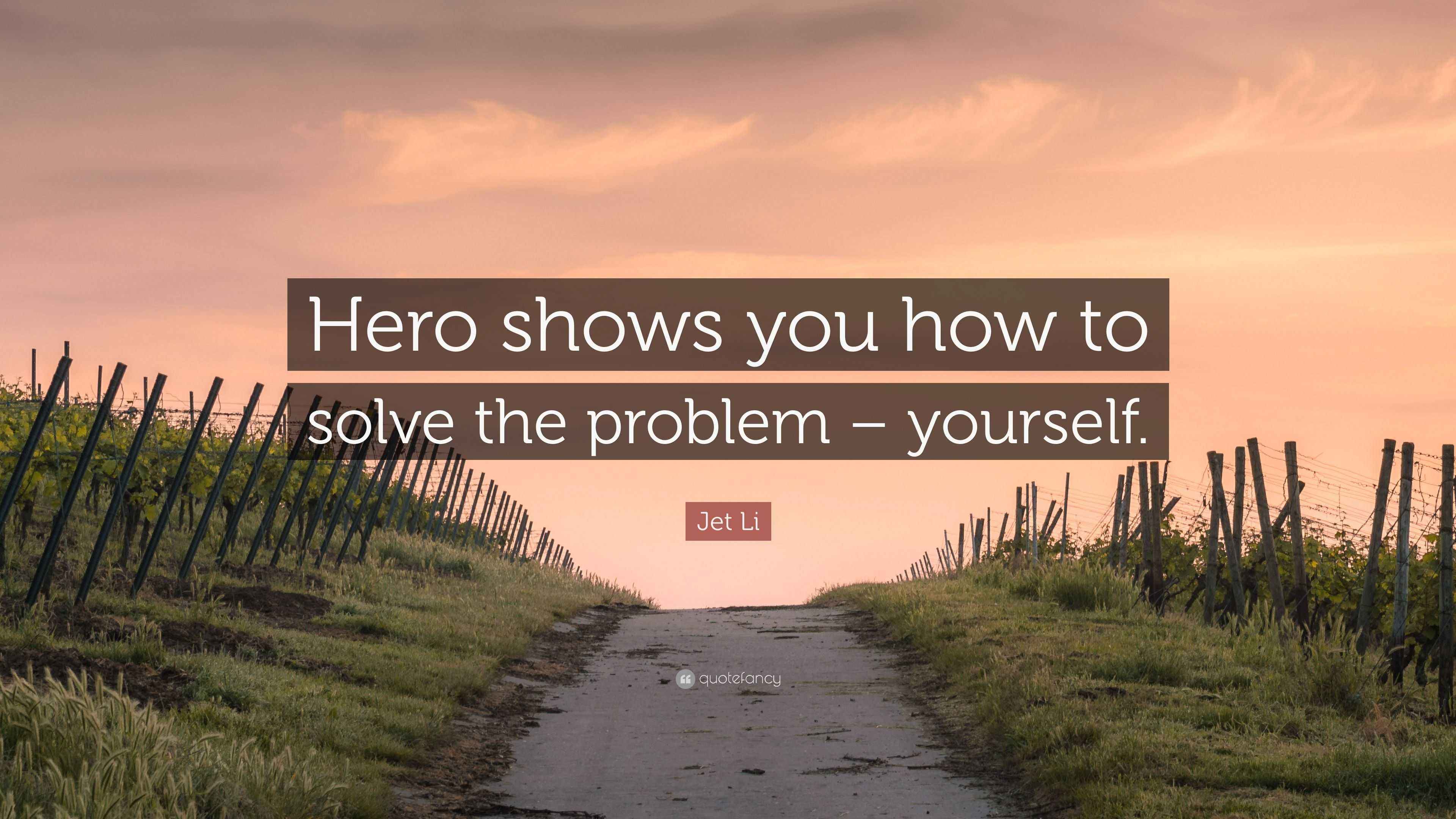 Jet Li Quote: “Hero shows you how to solve the problem – yourself.”