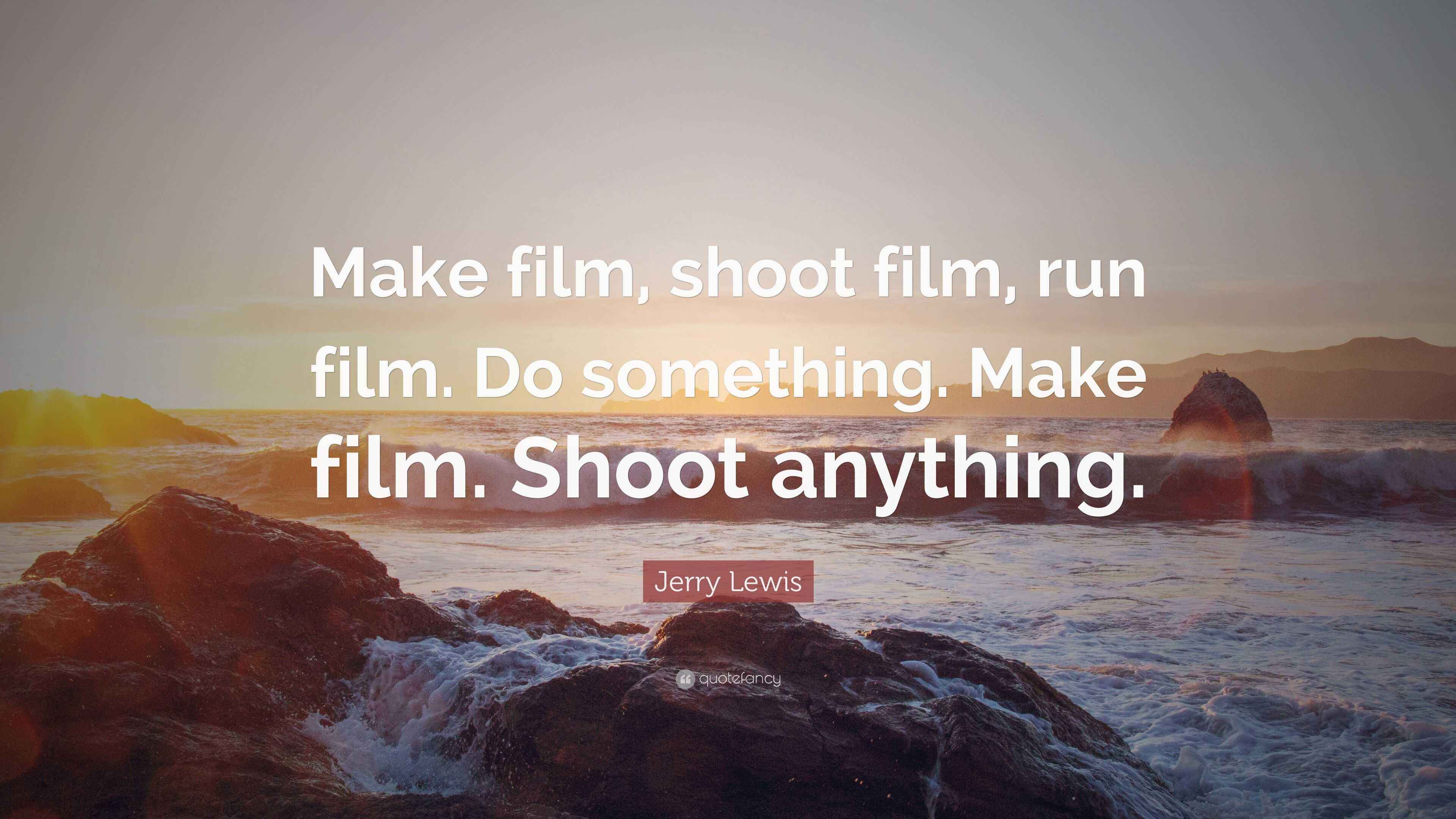 Jerry Lewis Quote: “Make film, shoot film, run film. Do something. Make ...