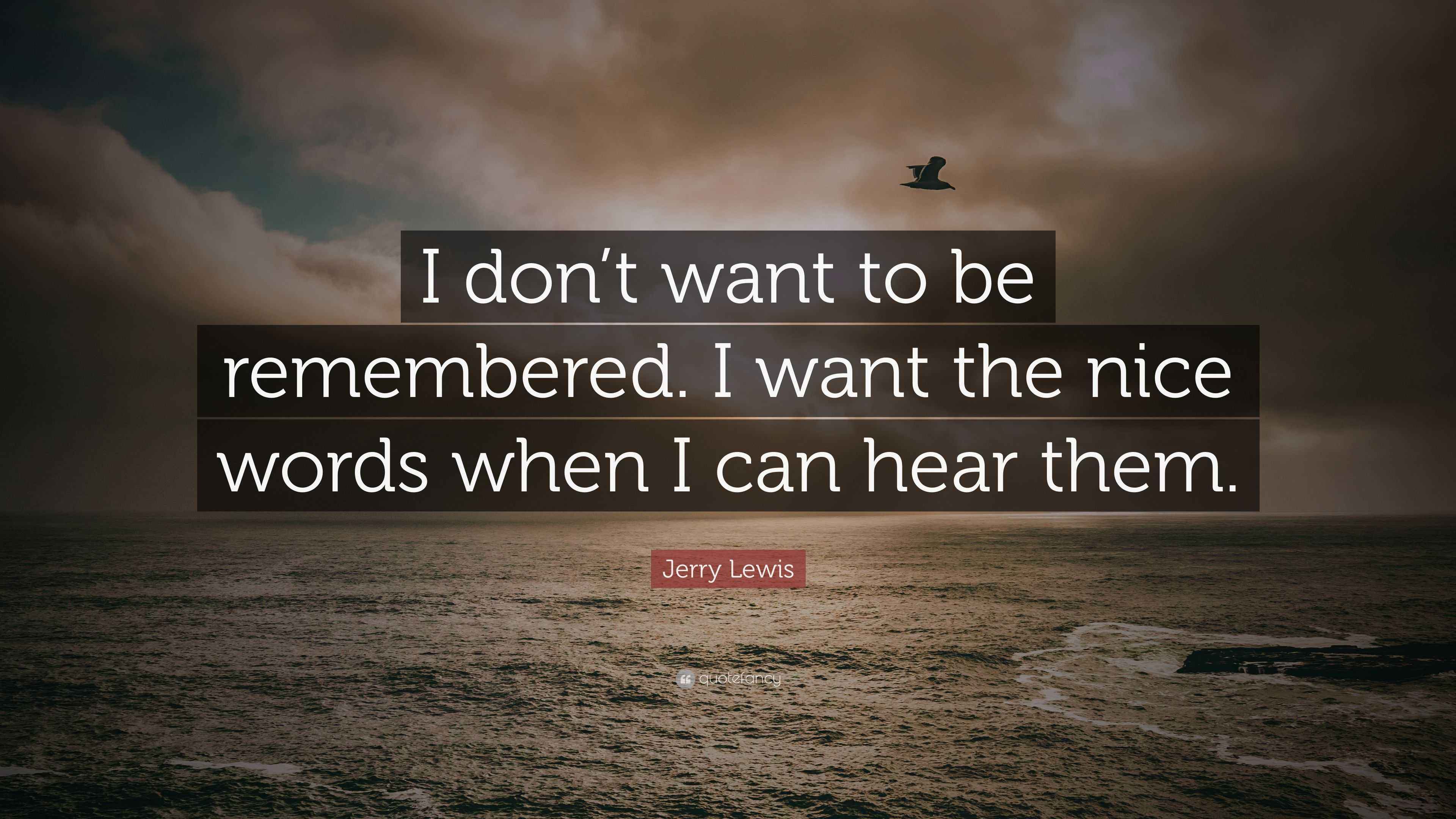 Jerry Lewis Quote: “I don’t want to be remembered. I want the nice ...