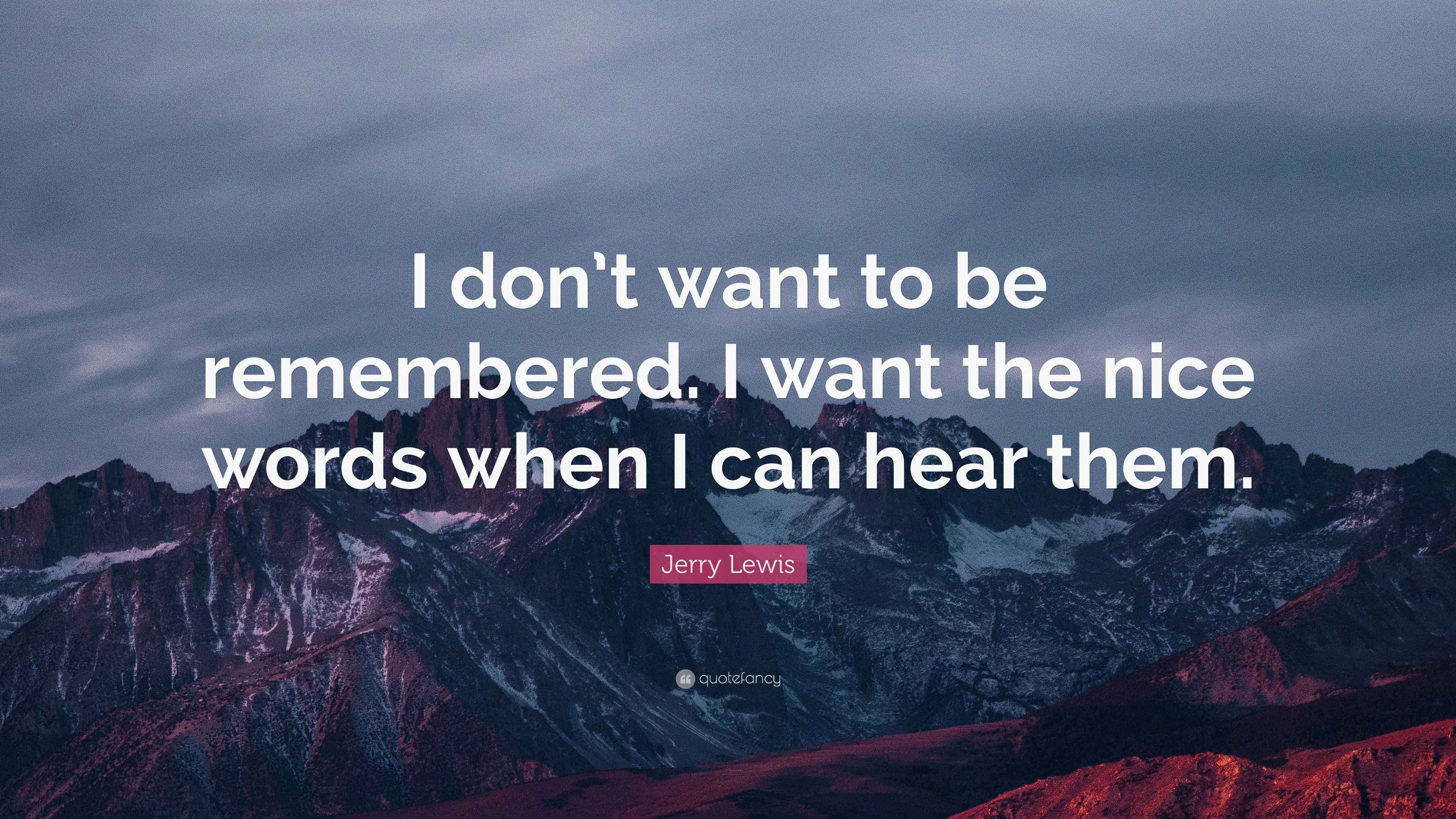 Jerry Lewis Quote: “I don’t want to be remembered. I want the nice ...