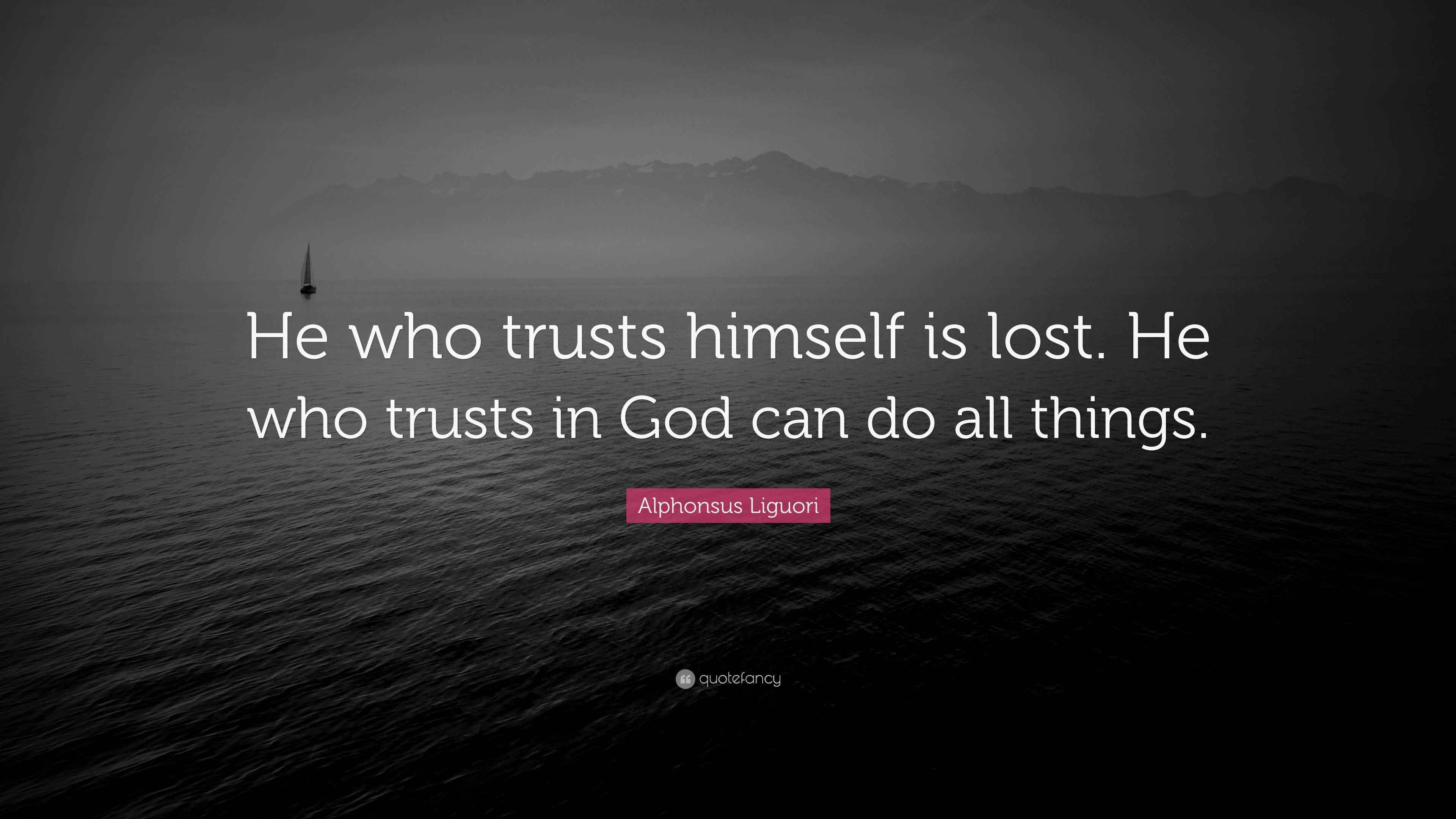 Alphonsus Liguori Quote: “He who trusts himself is lost. He who trusts ...