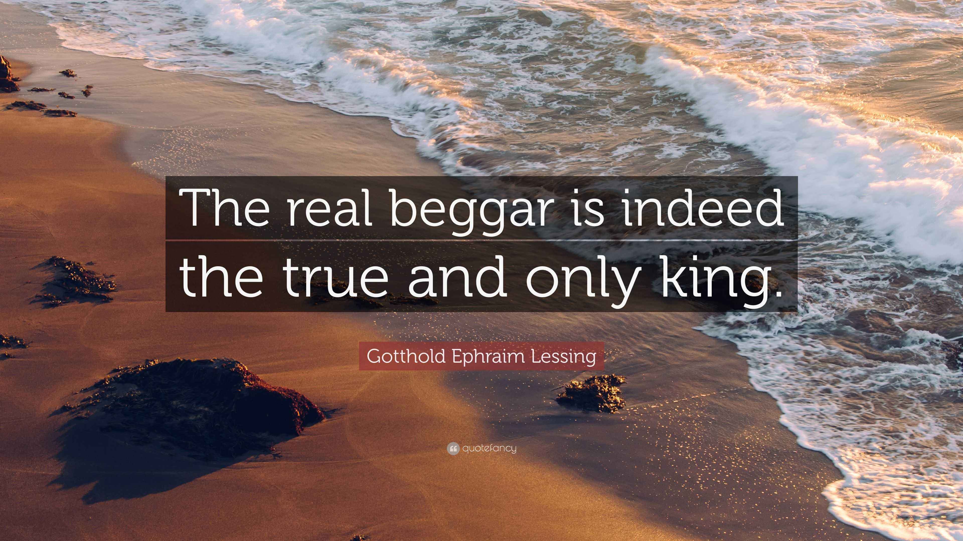 Gotthold Ephraim Lessing Quote: “The real beggar is indeed the true and ...
