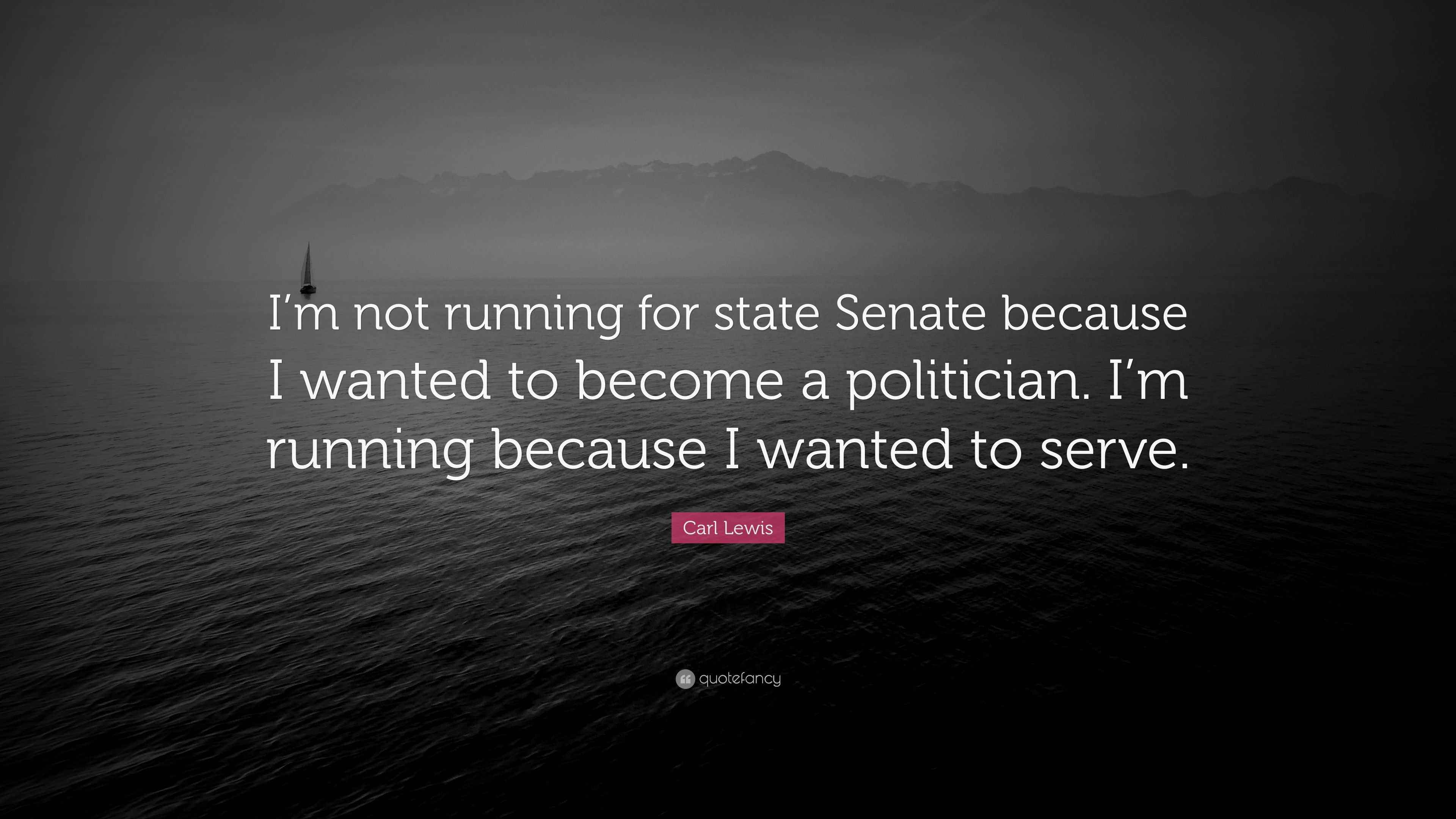 Carl Lewis Quote: “I’m not running for state Senate because I wanted to ...