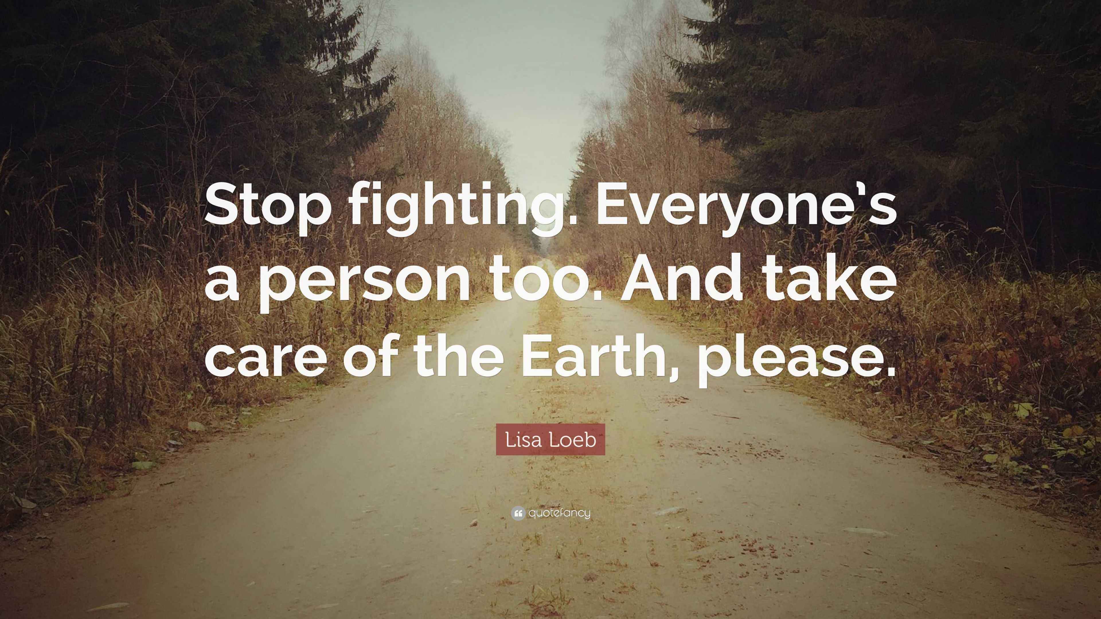 Lisa Loeb Quote: “Stop fighting. Everyone’s a person too. And take care ...