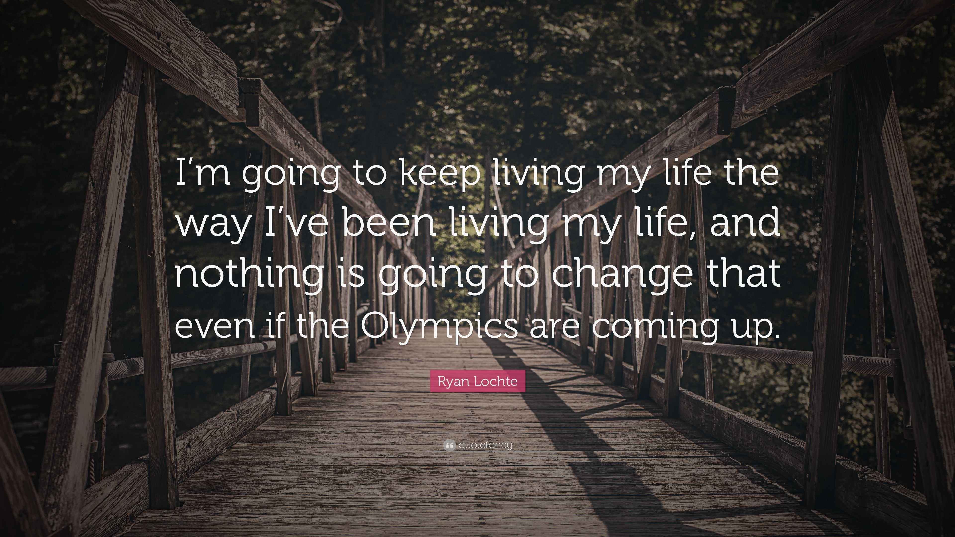 Ryan Lochte Quote: “I’m going to keep living my life the way I’ve been ...