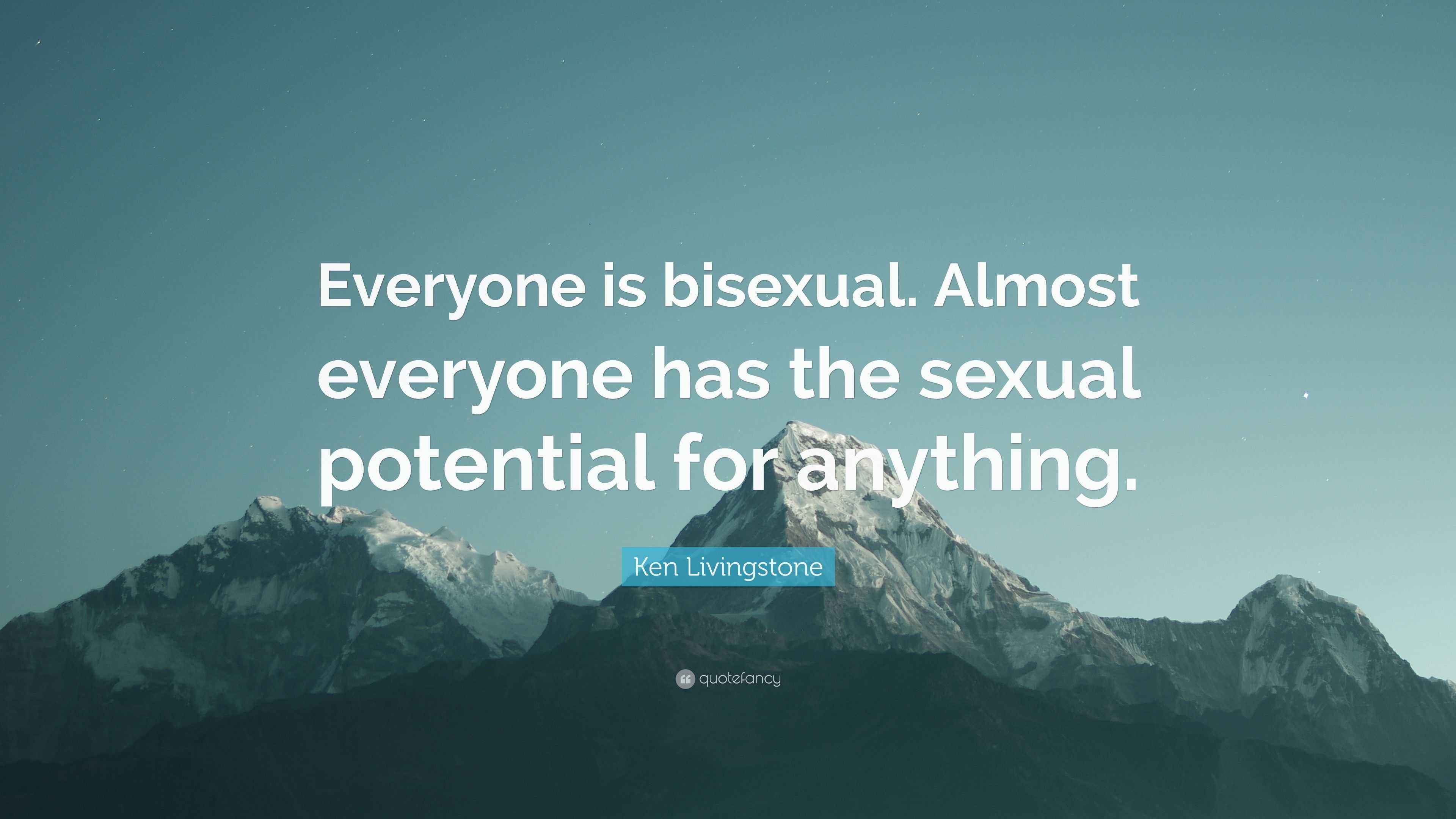 Ken Livingstone Quote: “Everyone is bisexual. Almost everyone has the ...