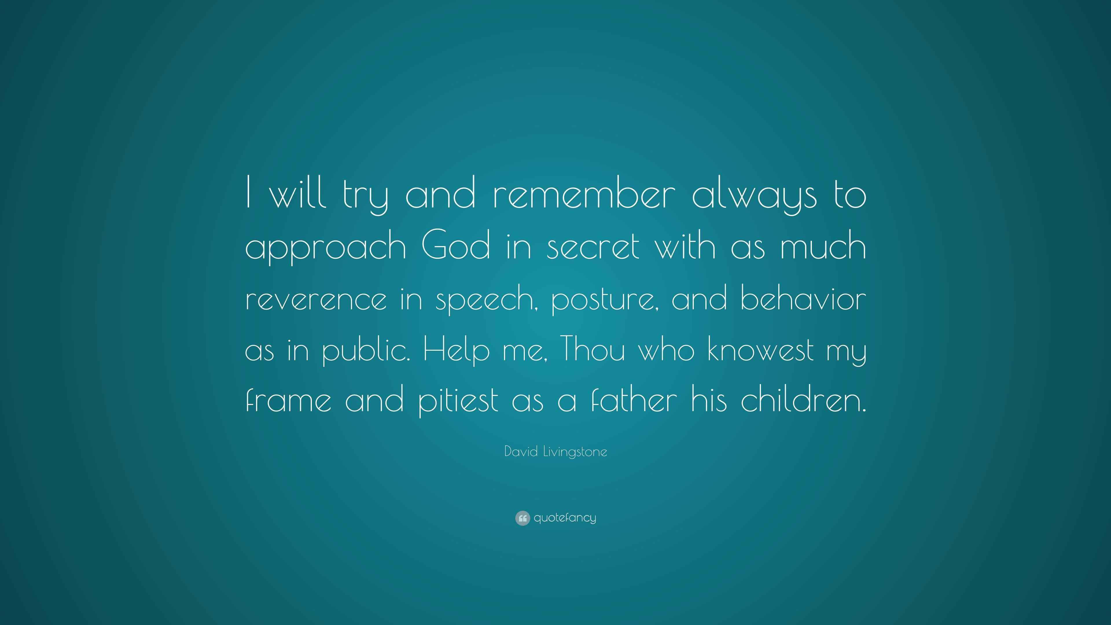 David Livingstone Quote: “I will try and remember always to approach ...