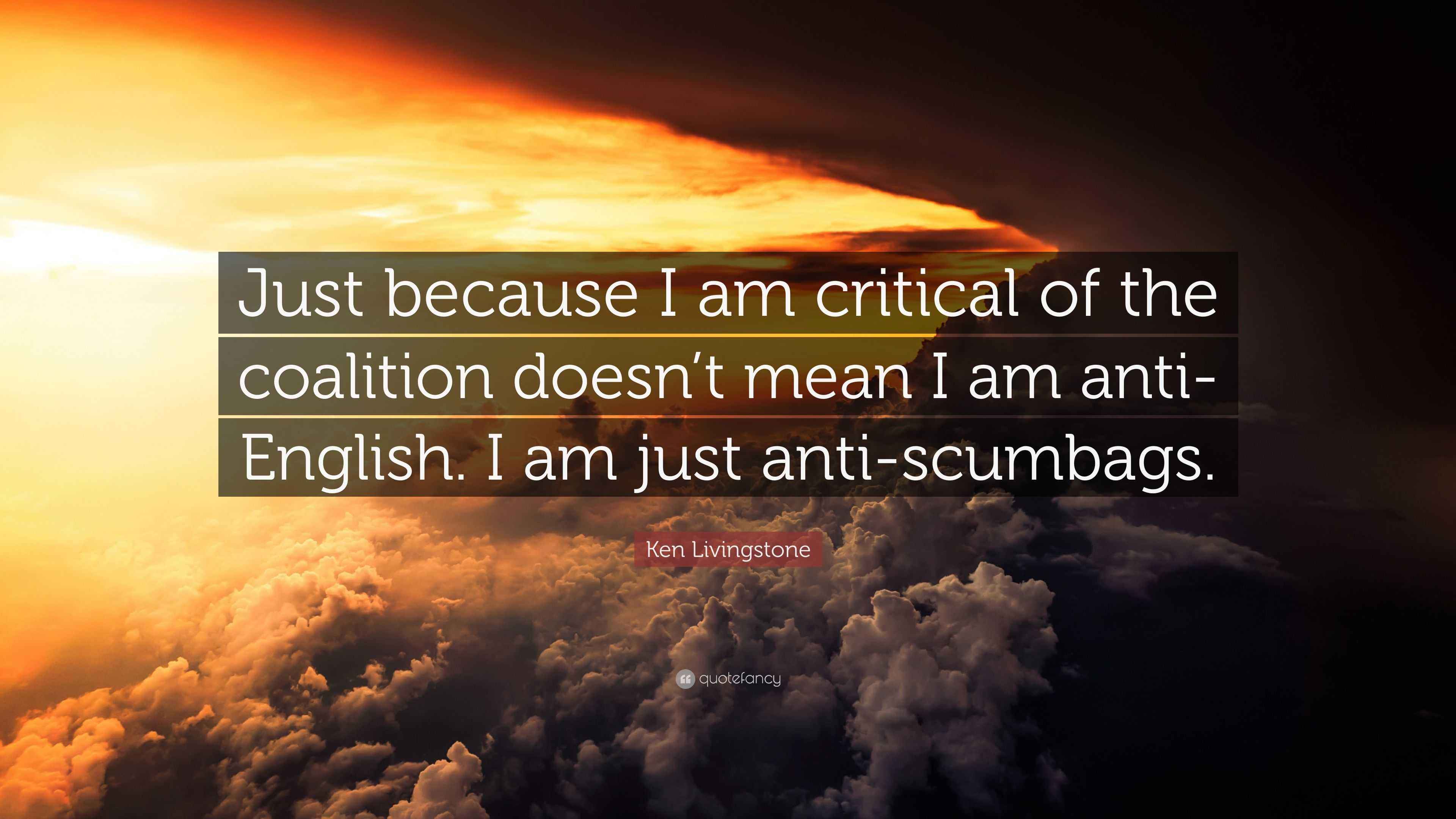 Ken Livingstone Quote: “Just because I am critical of the coalition ...