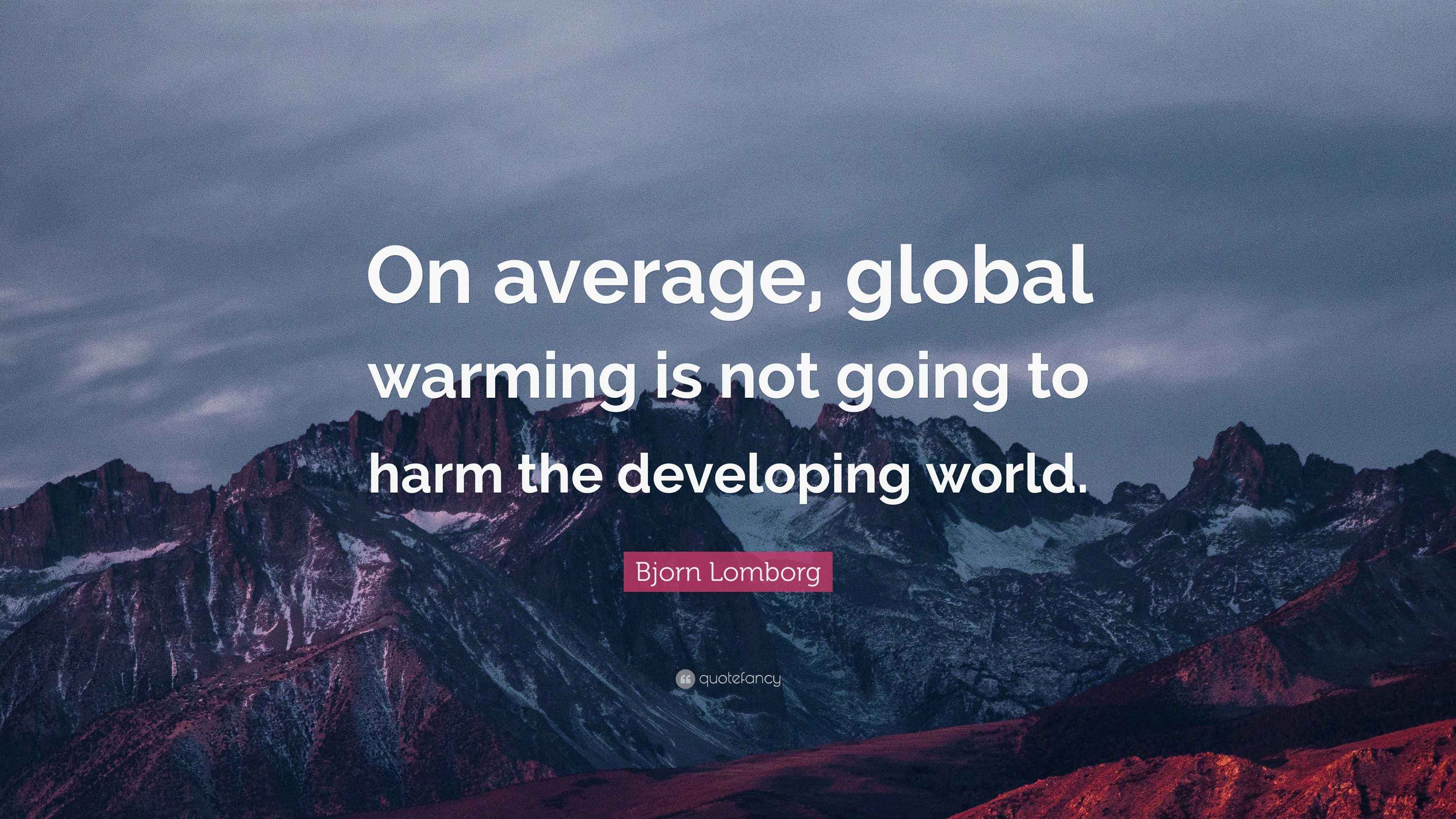 Bjorn Lomborg Quote: “On average, global warming is not going to harm ...