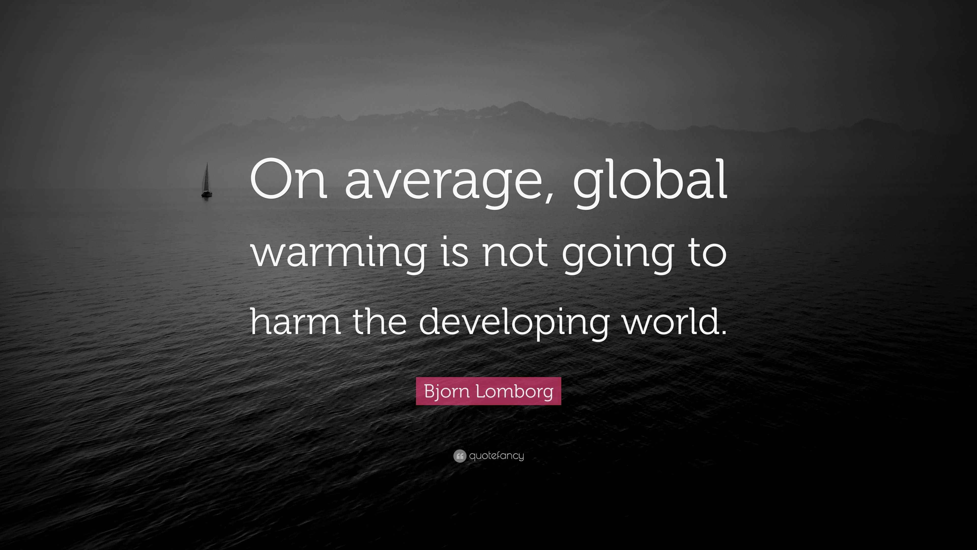Bjorn Lomborg Quote: “On average, global warming is not going to harm ...