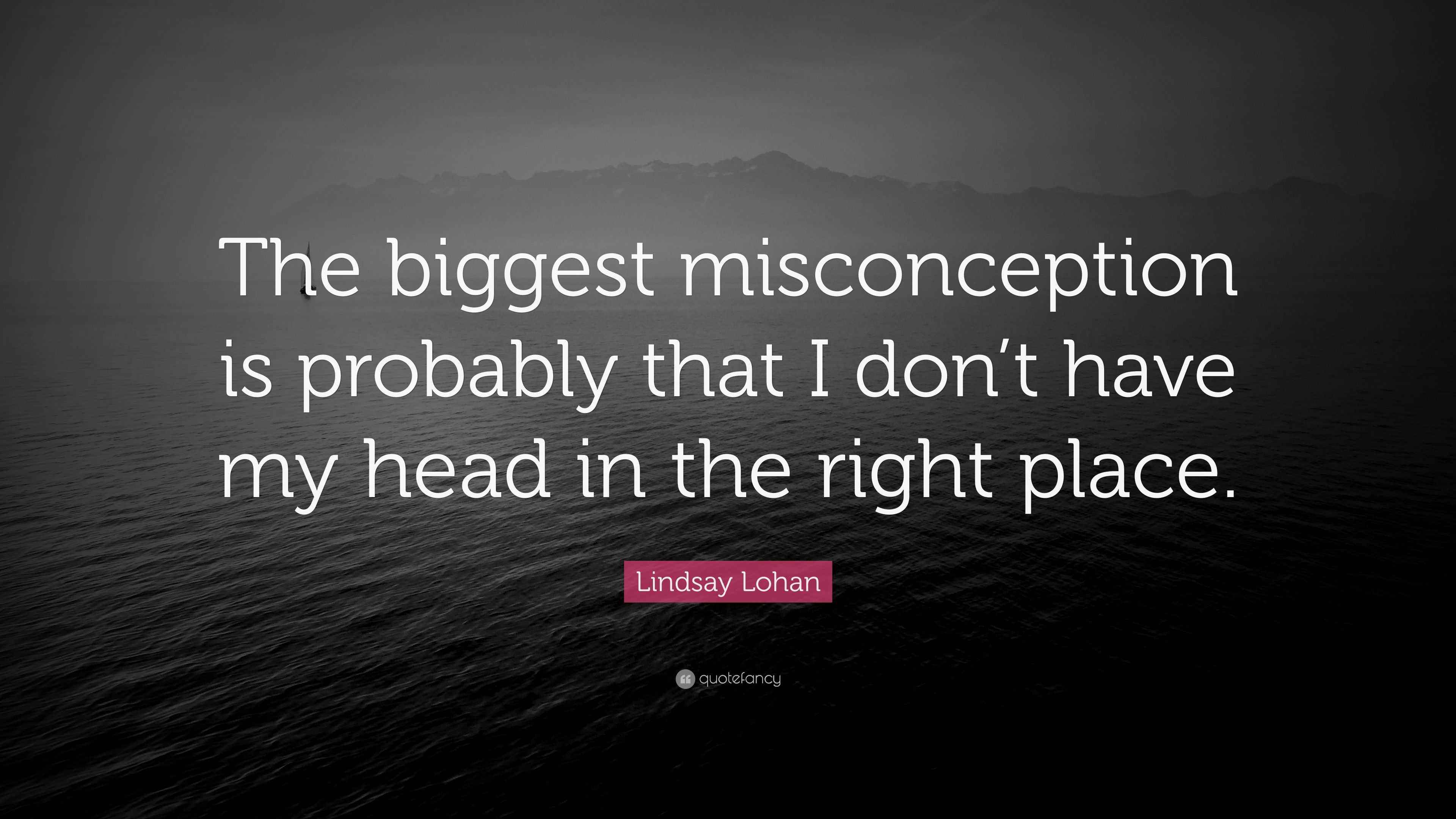 Lindsay Lohan Quote: “The biggest misconception is probably that I don ...