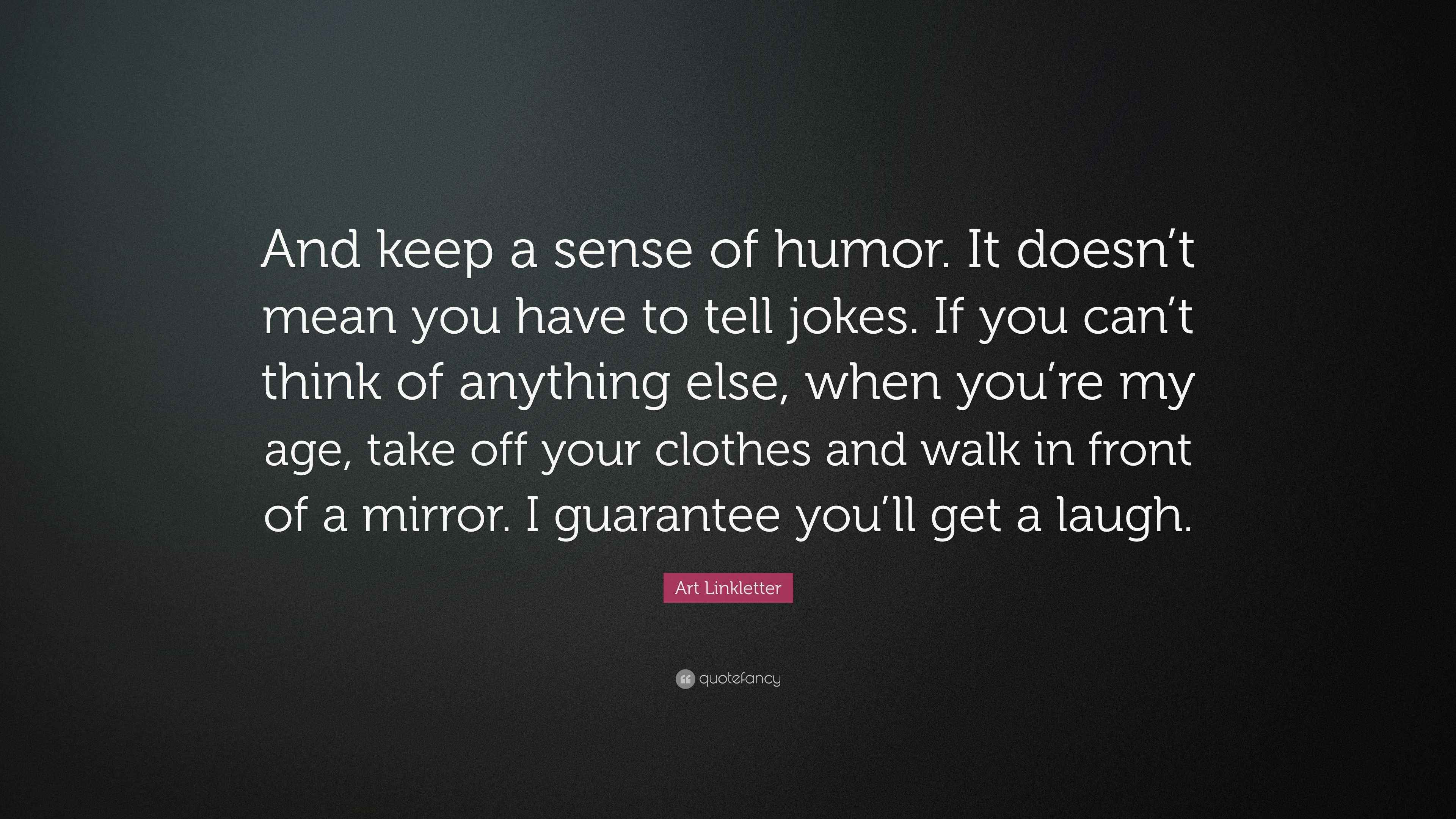Art Linkletter Quote: “And keep a sense of humor. It doesn’t mean you ...
