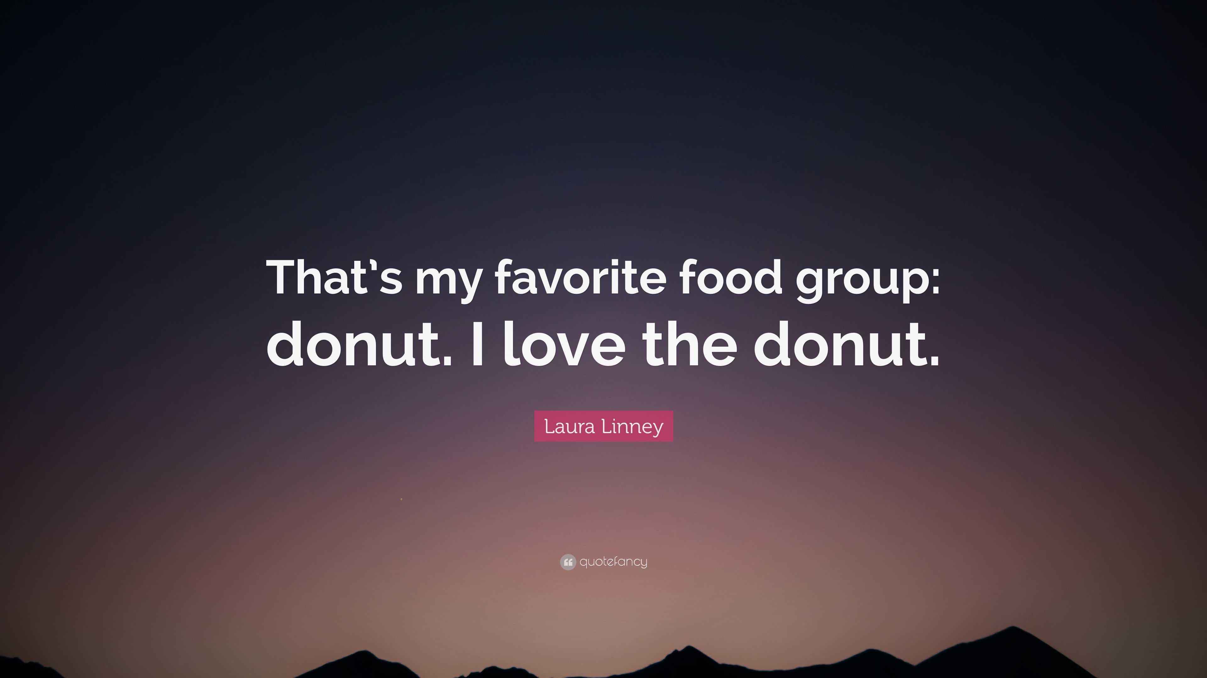 Laura Linney Quote: “That’s my favorite food group: donut. I love the ...