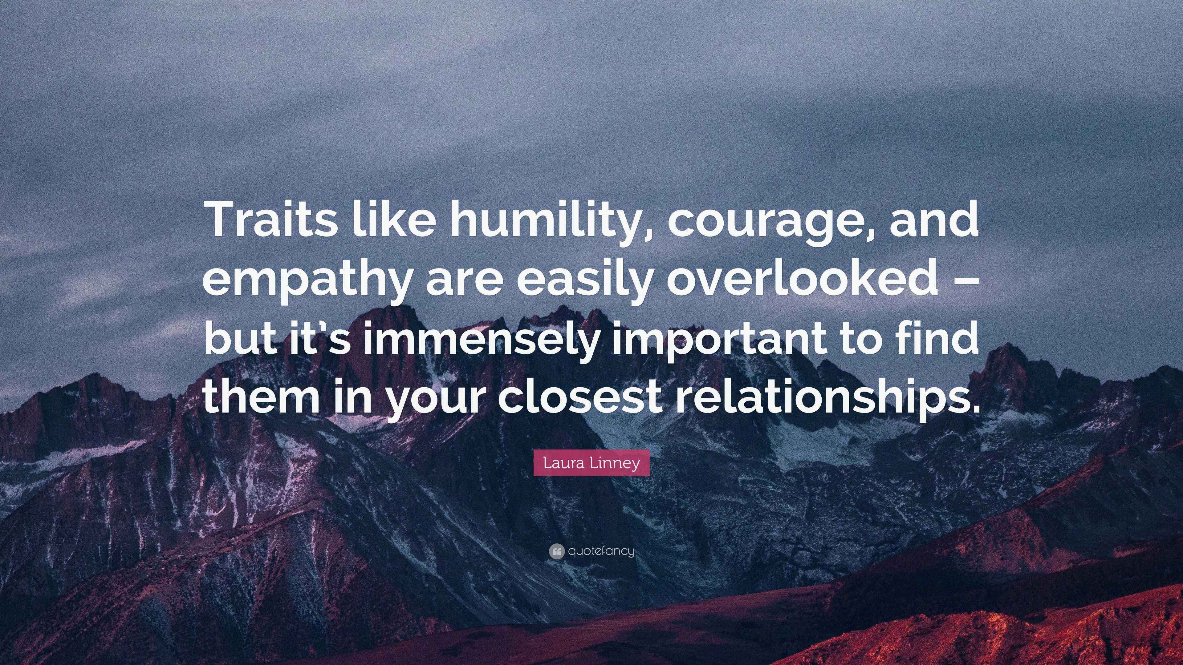 Laura Linney Quote: “Traits like humility, courage, and empathy are ...