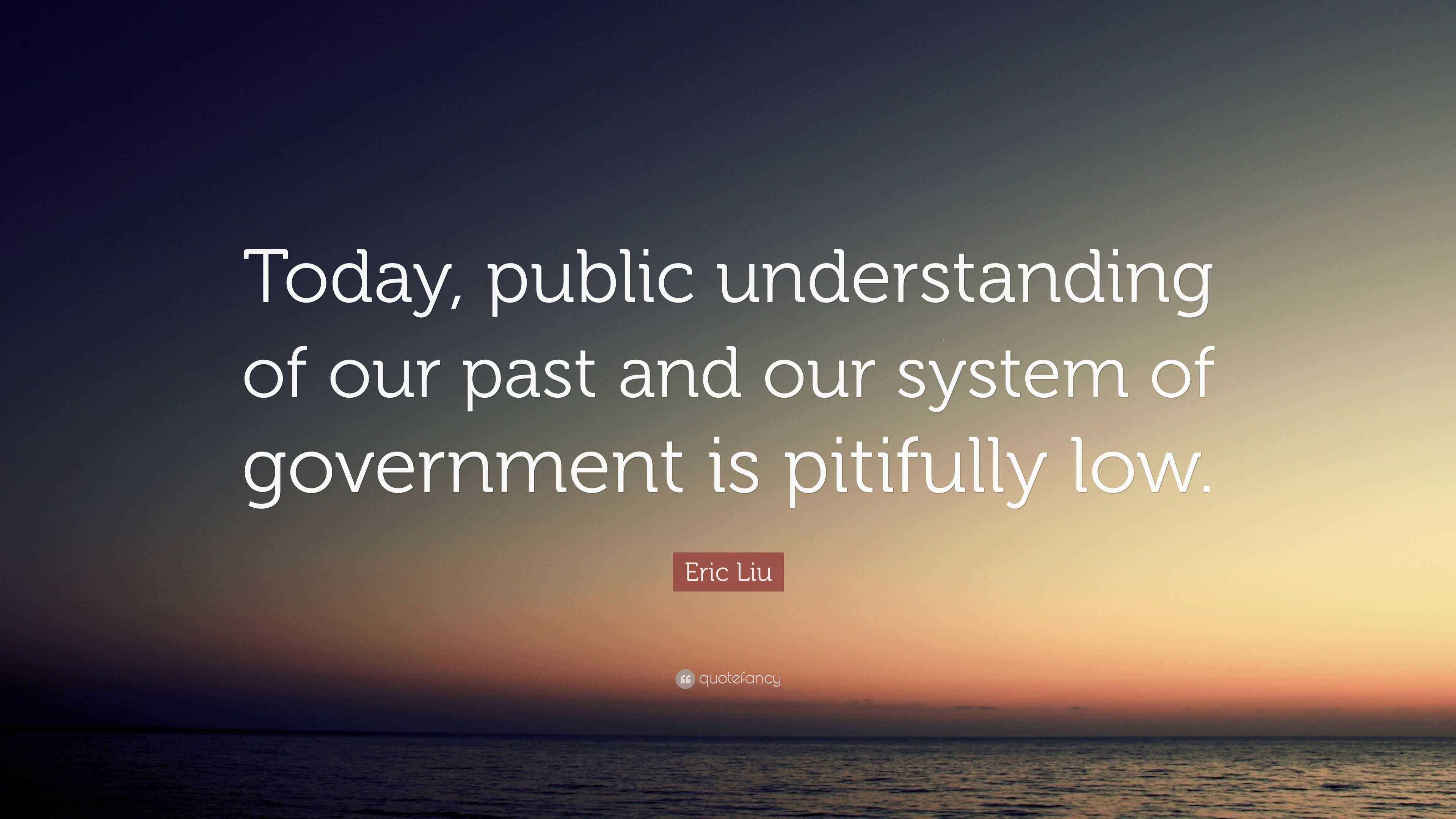Eric Liu Quote: “Today, public understanding of our past and our system ...