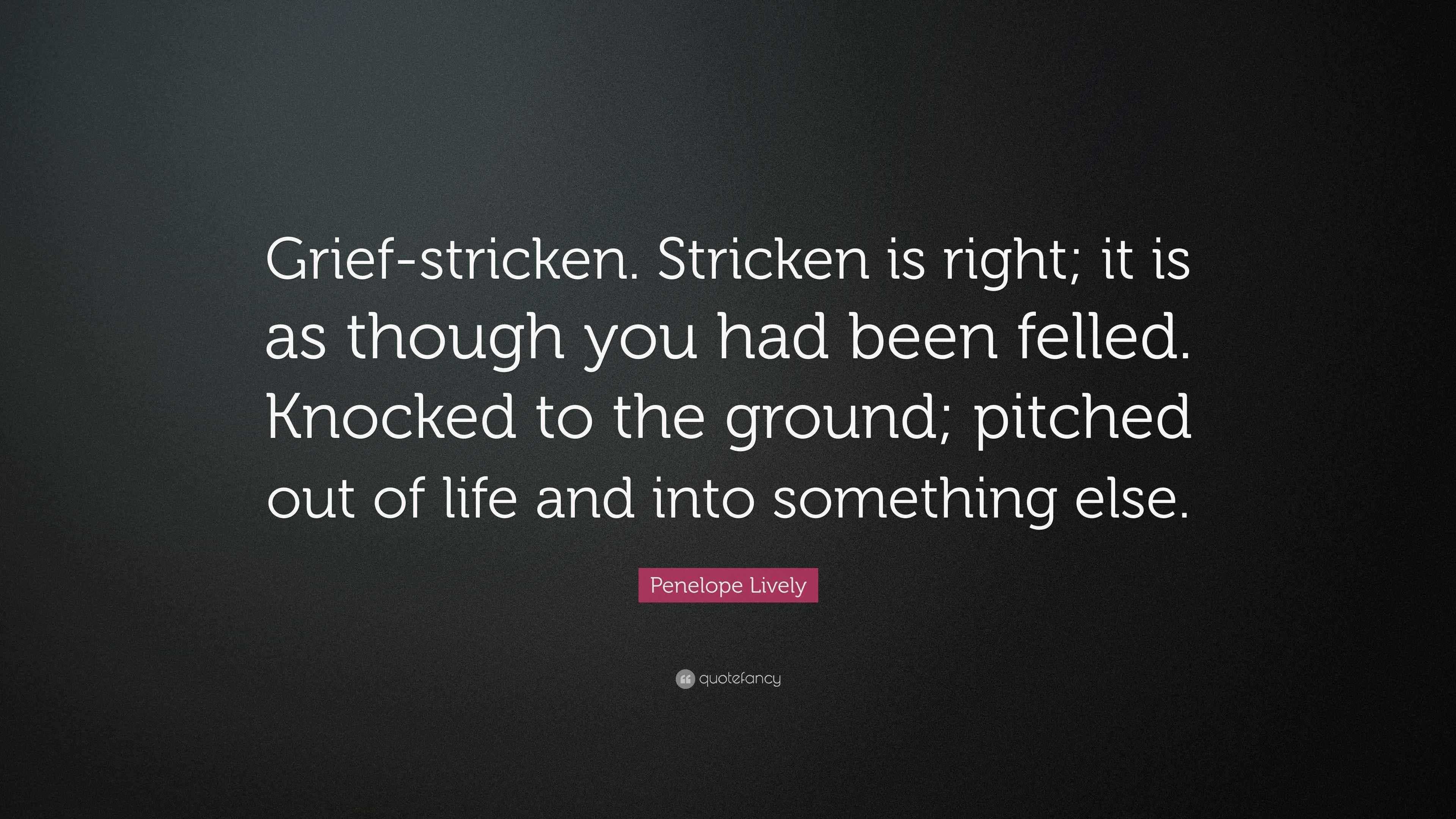 Penelope Lively Quote: “Grief-stricken. Stricken is right; it is as ...