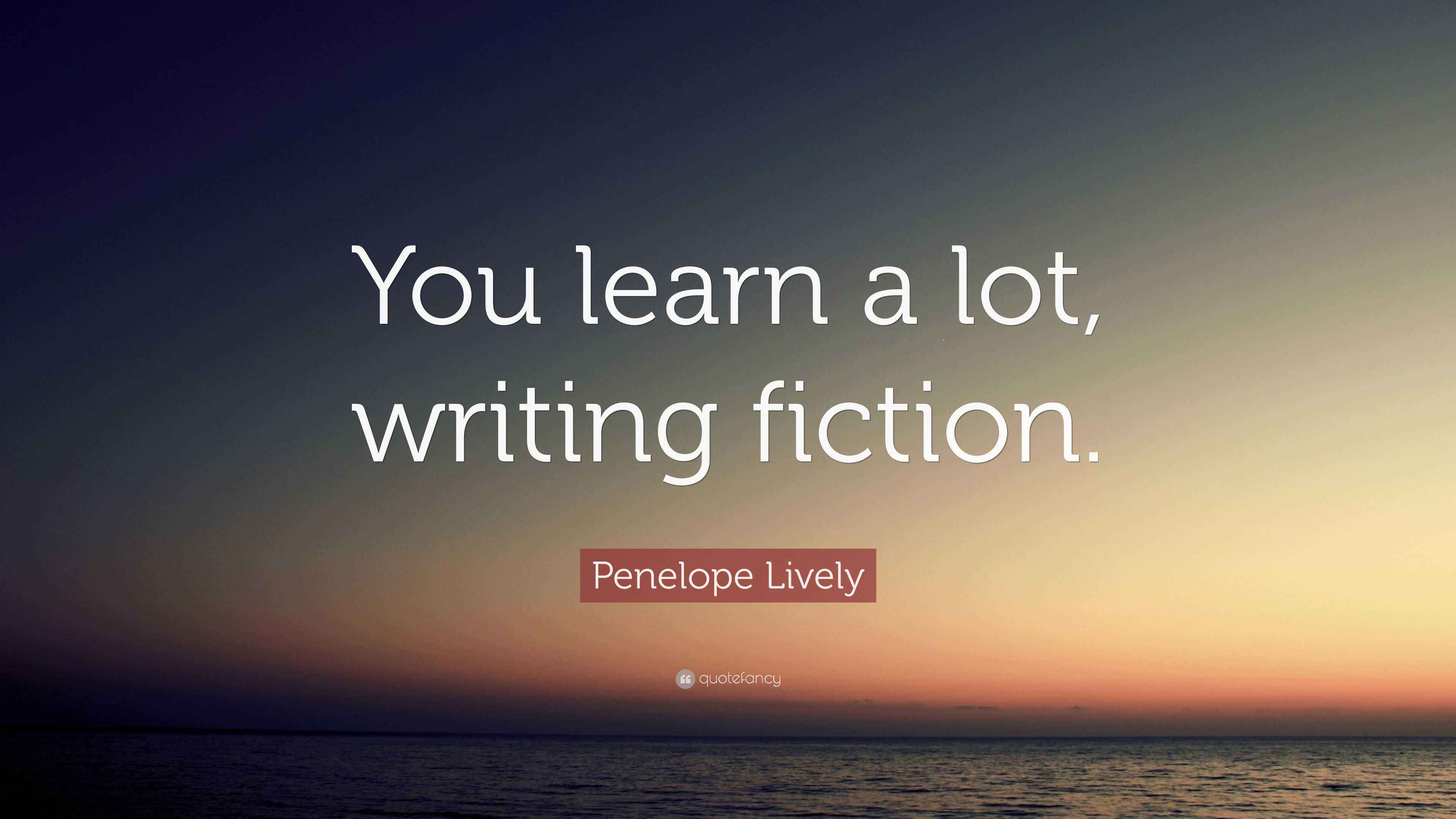 Penelope Lively Quote: “You learn a lot, writing fiction.”