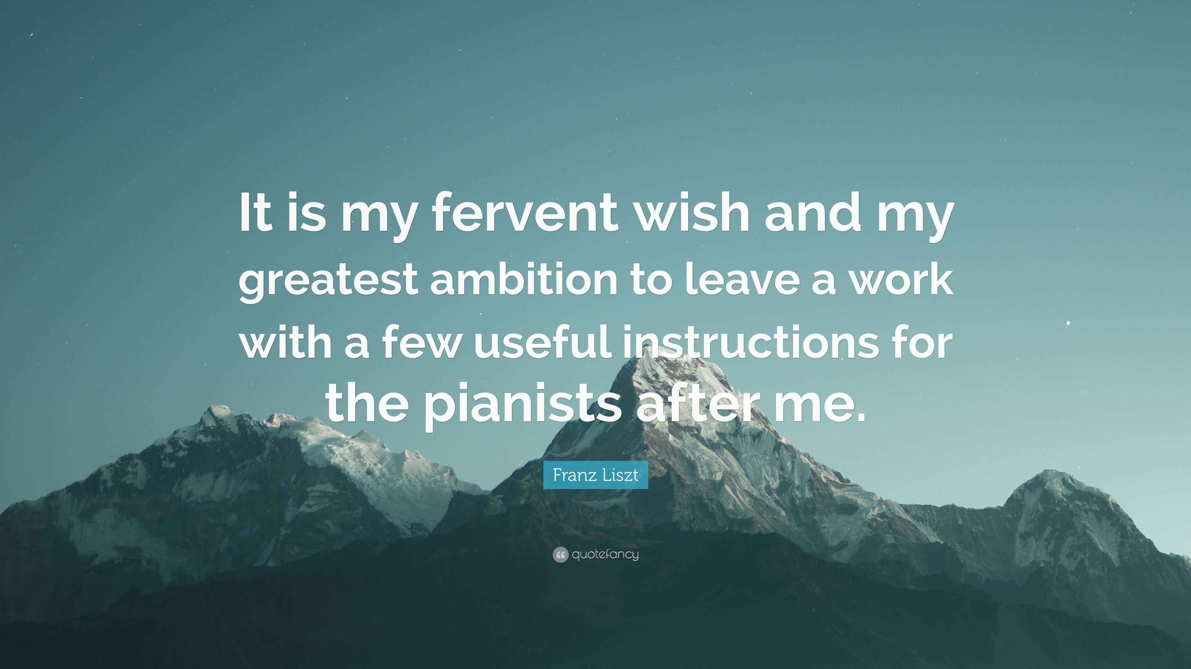 Franz Liszt Quote: “It is my fervent wish and my greatest ambition to ...