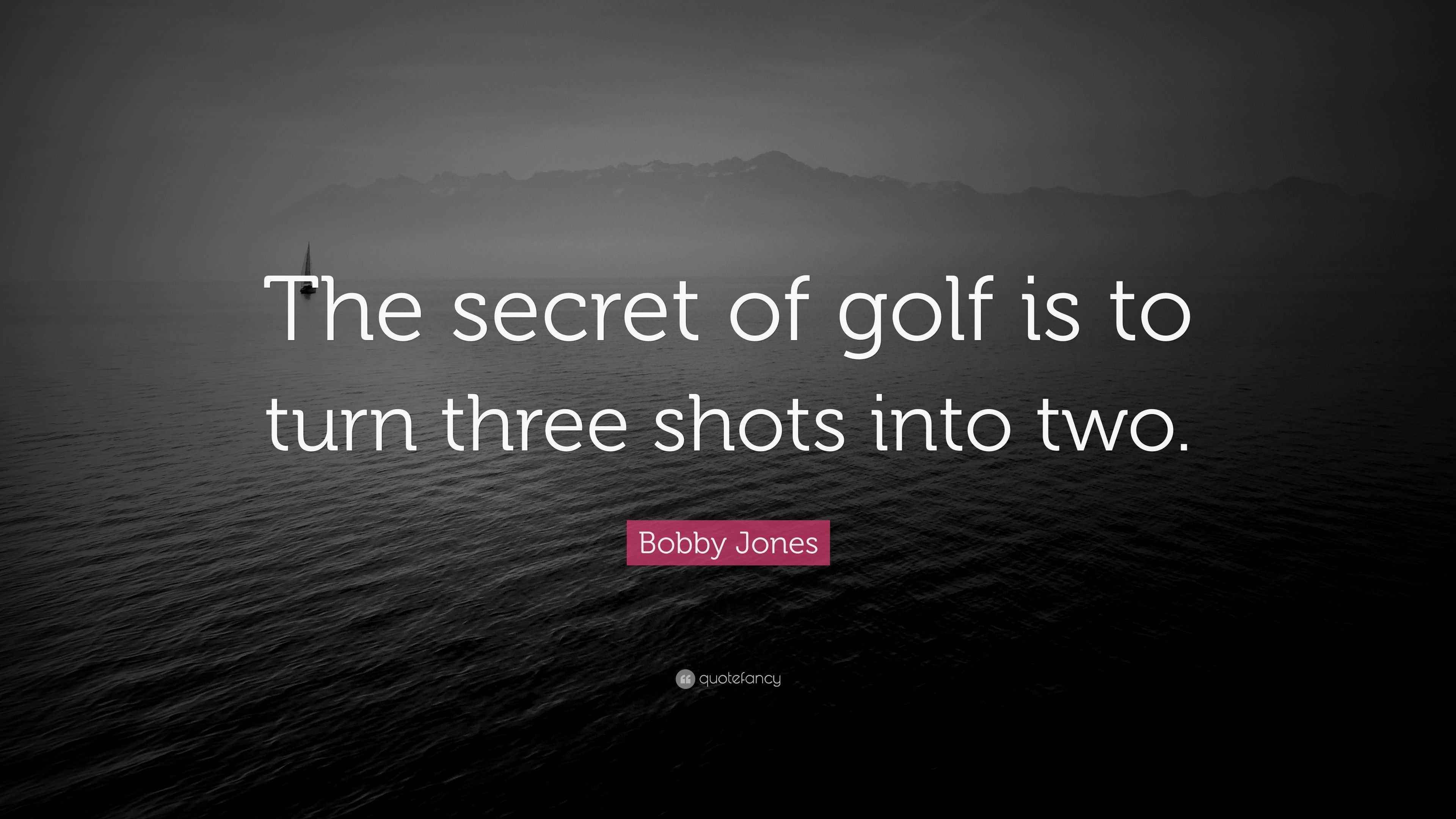 Bobby Jones Quote: “The secret of golf is to turn three shots into two.”