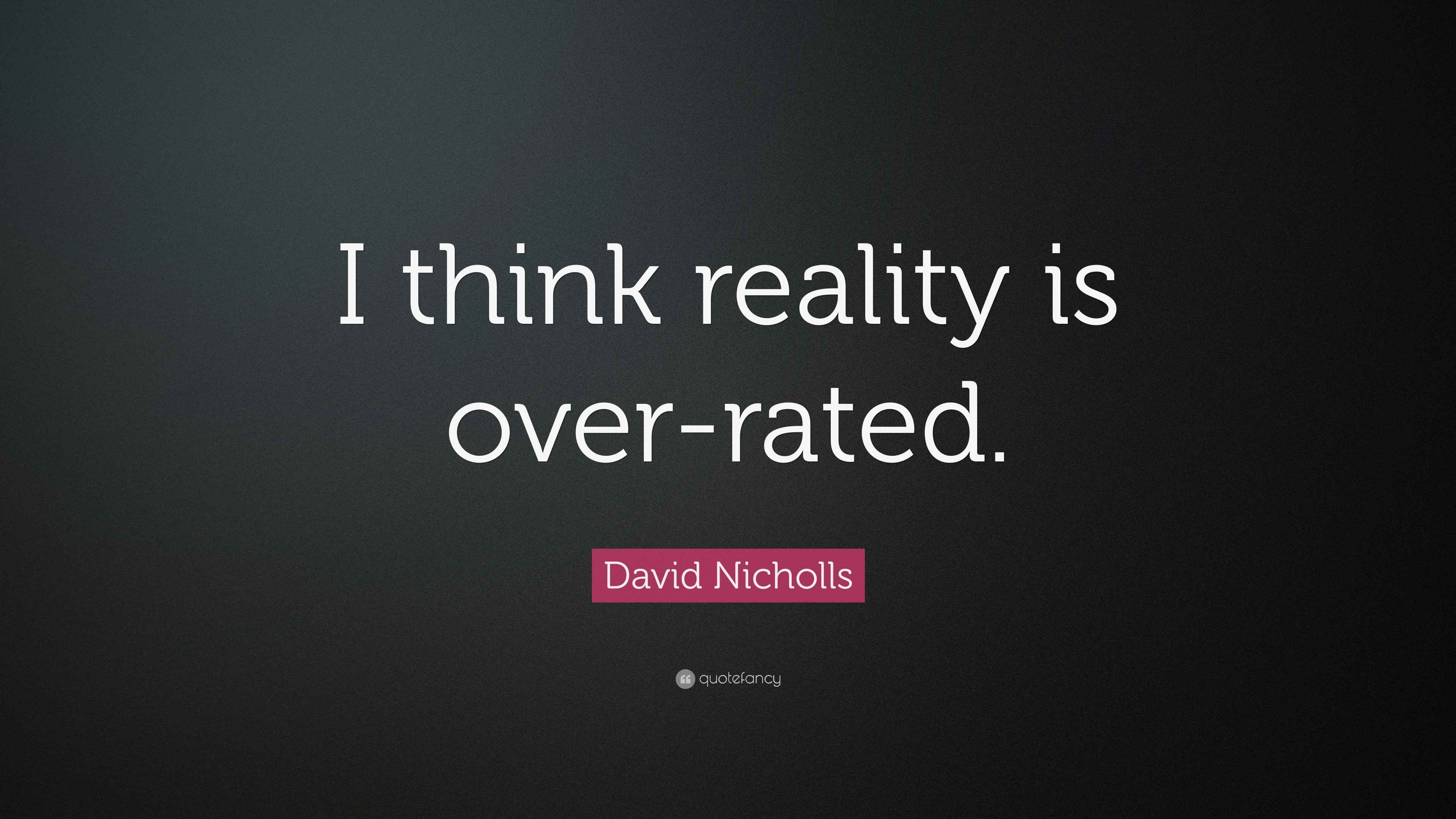 David Nicholls Quote: “I think reality is over-rated.”