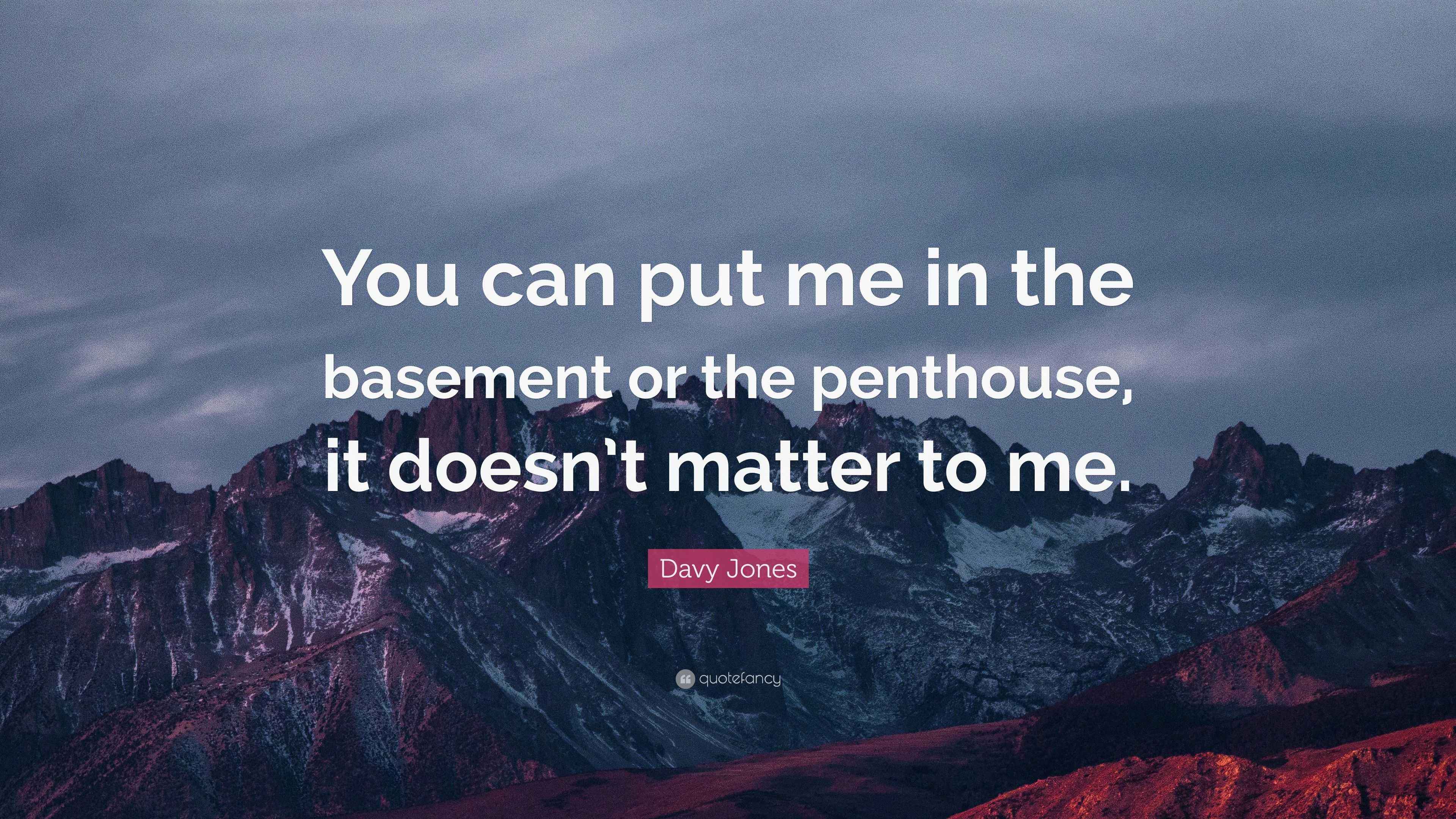 Davy Jones Quote: “You can put me in the basement or the penthouse, it ...