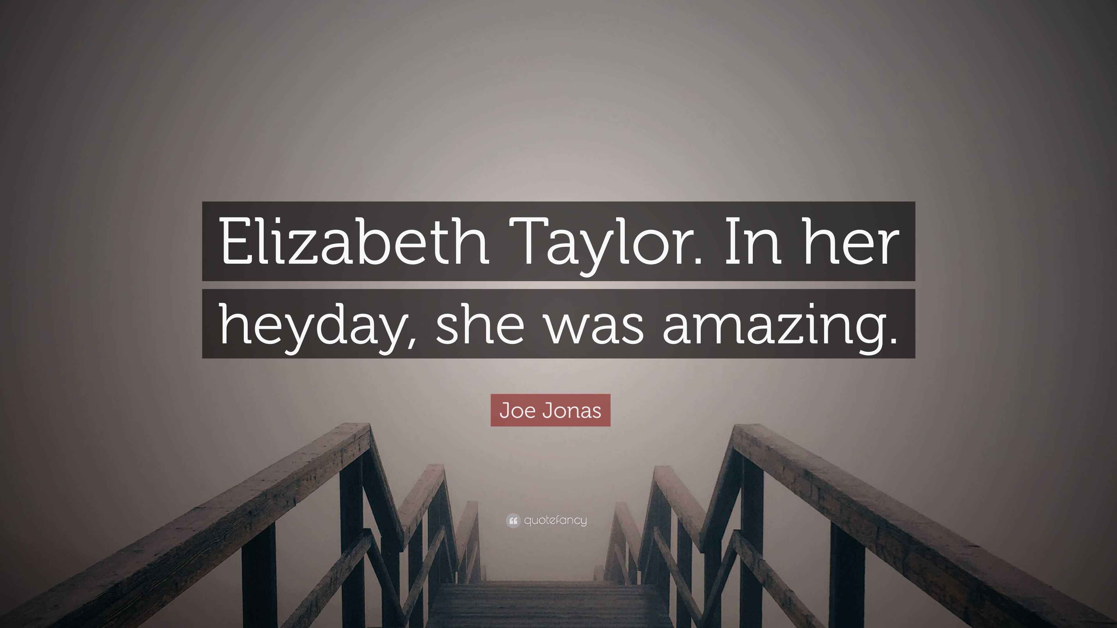 Joe Jonas Quote: “Elizabeth Taylor. In her heyday, she was amazing.”