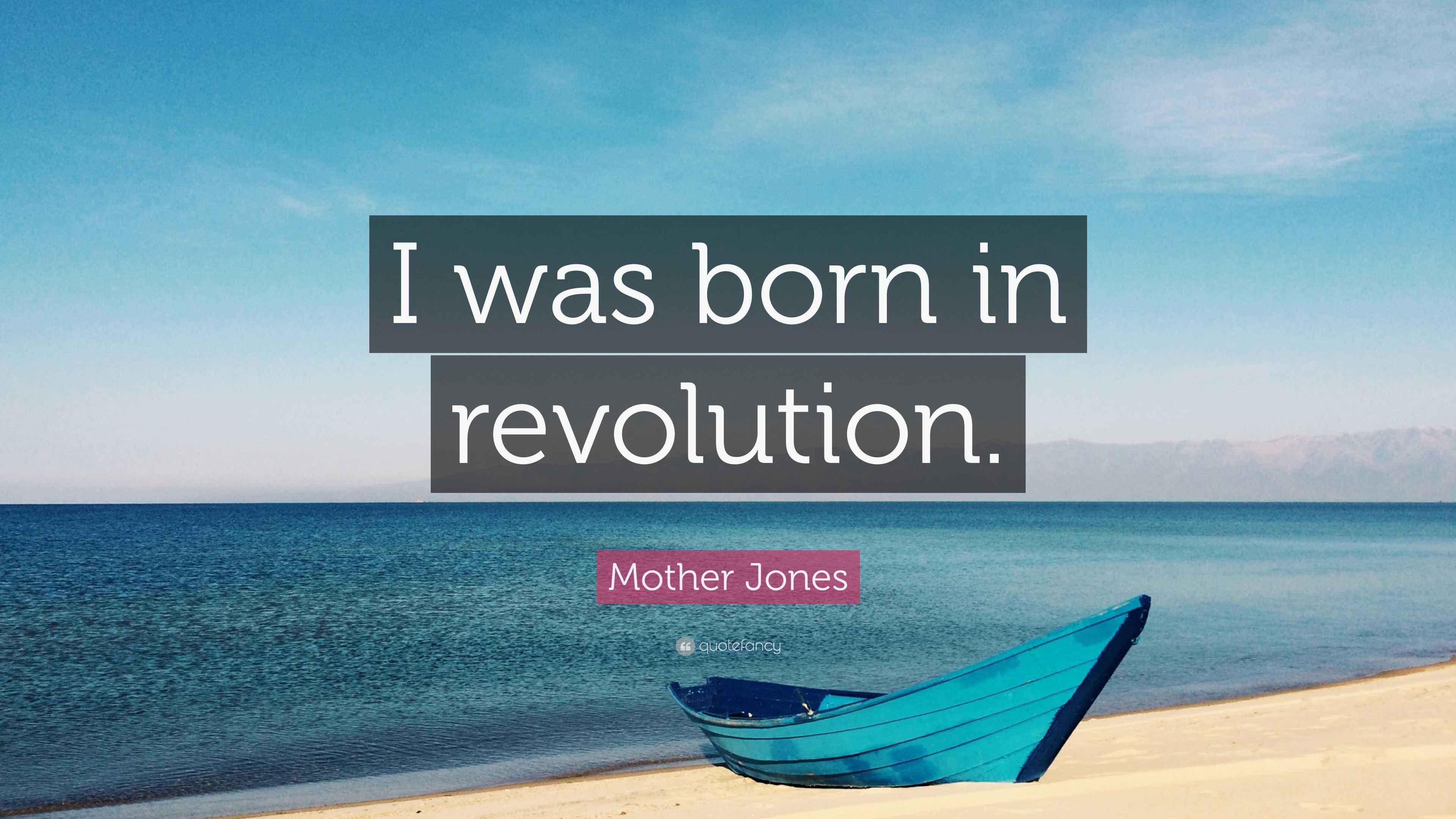 Mother Jones Quote I Was Born In Revolution”