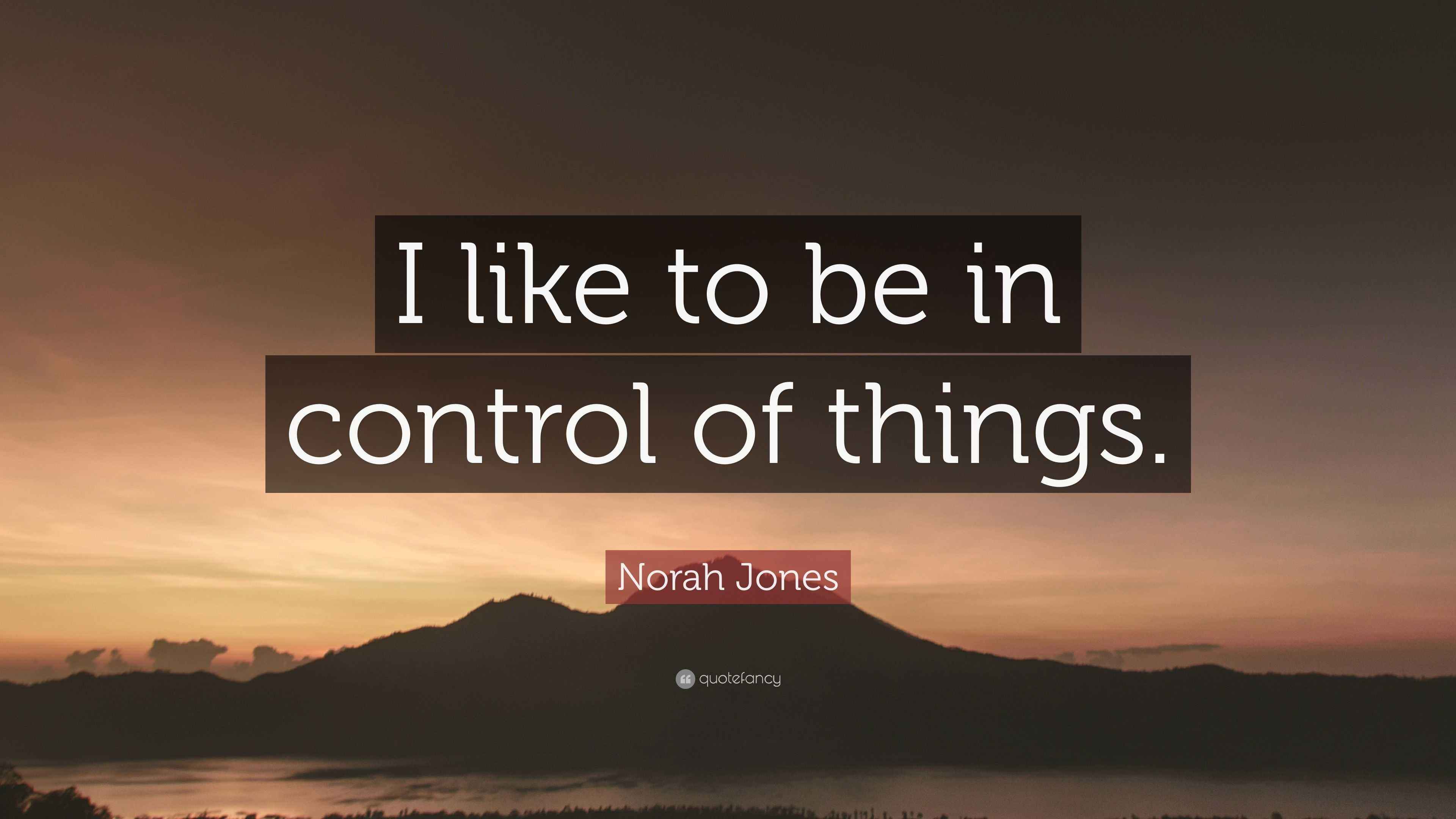 Norah Jones Quote: “I like to be in control of things.”